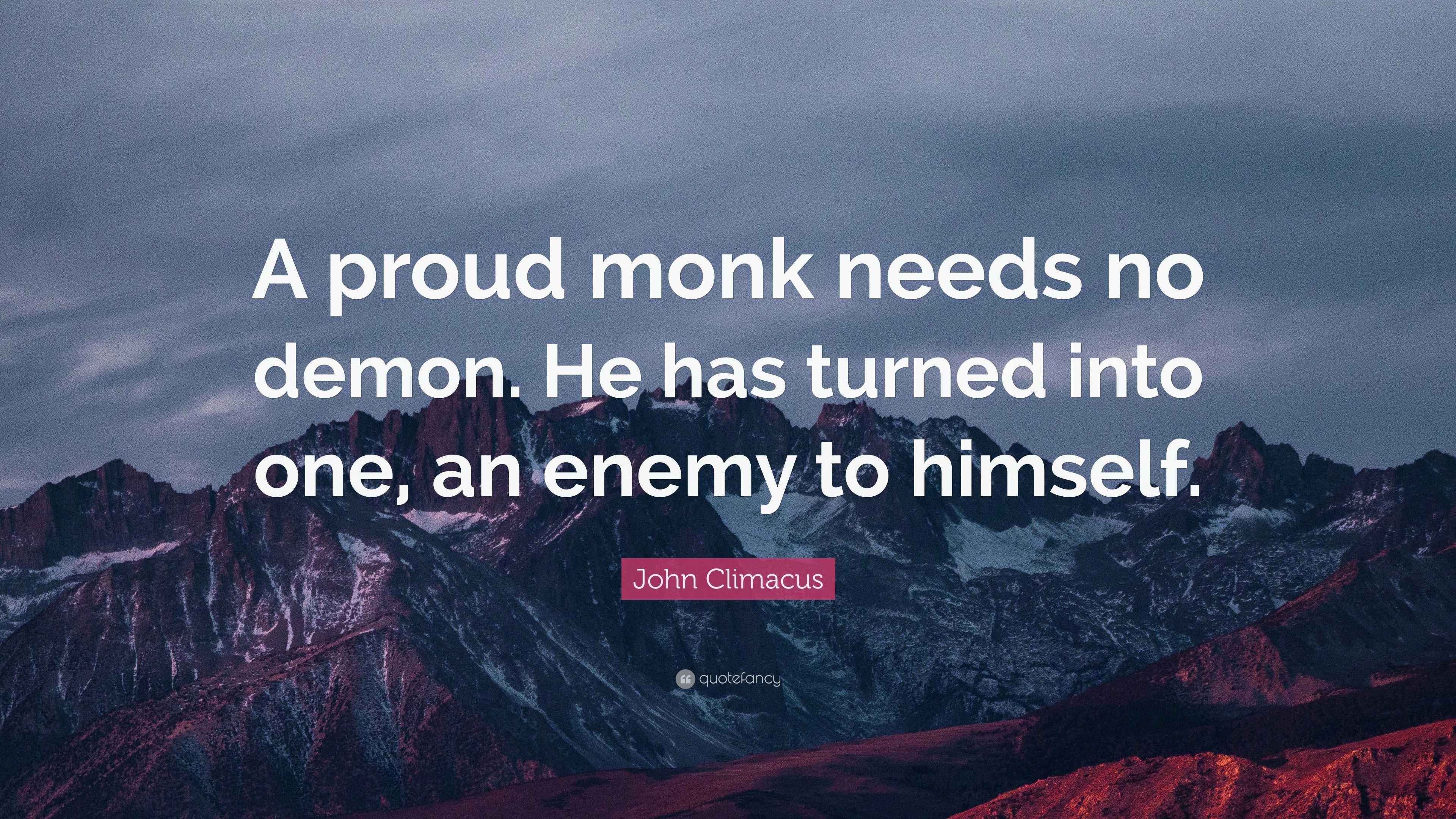 John Climacus Quote: “A proud monk needs no demon. He has turned into ...