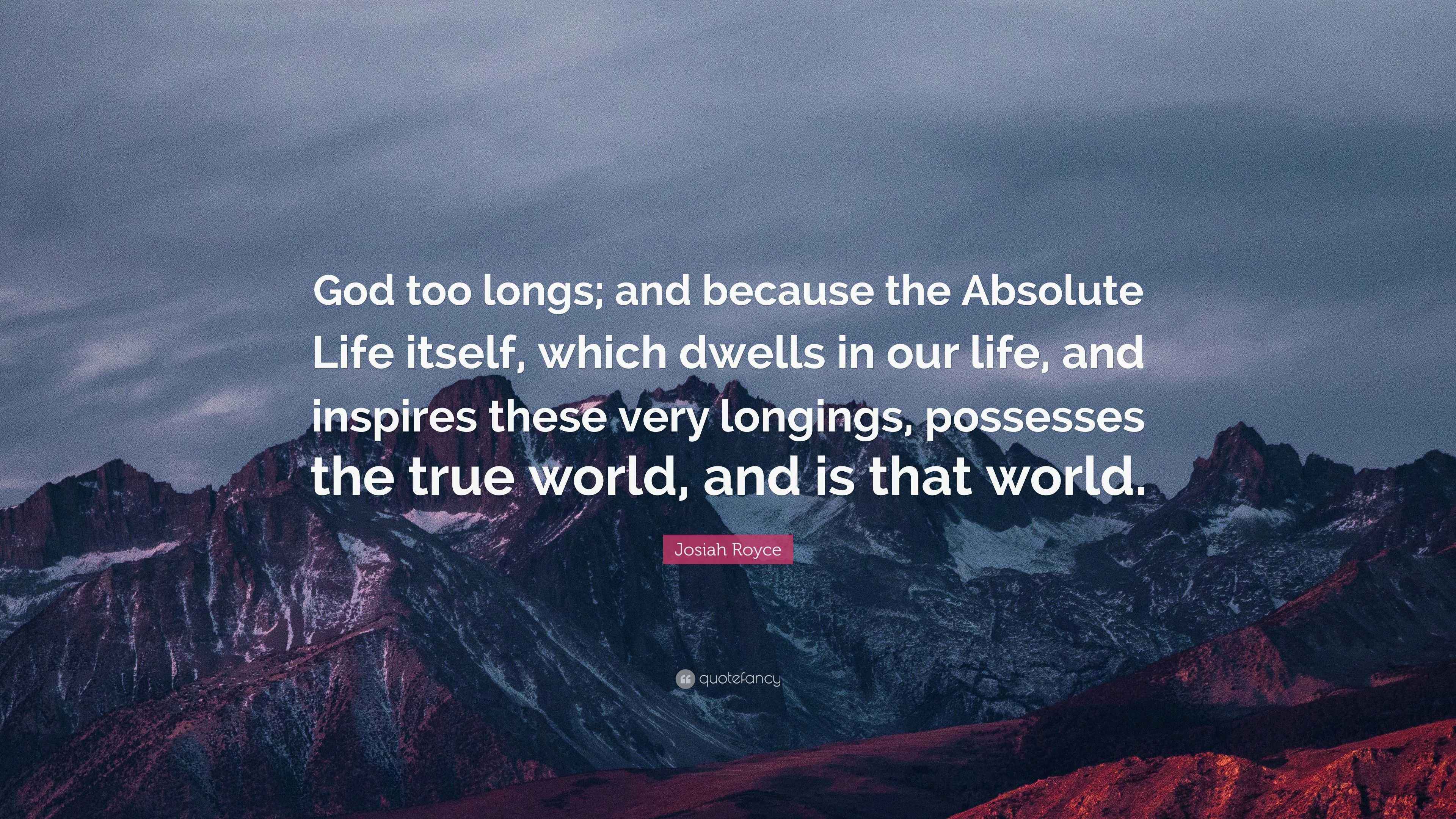 Josiah Royce Quote: “God too longs; and because the Absolute Life ...