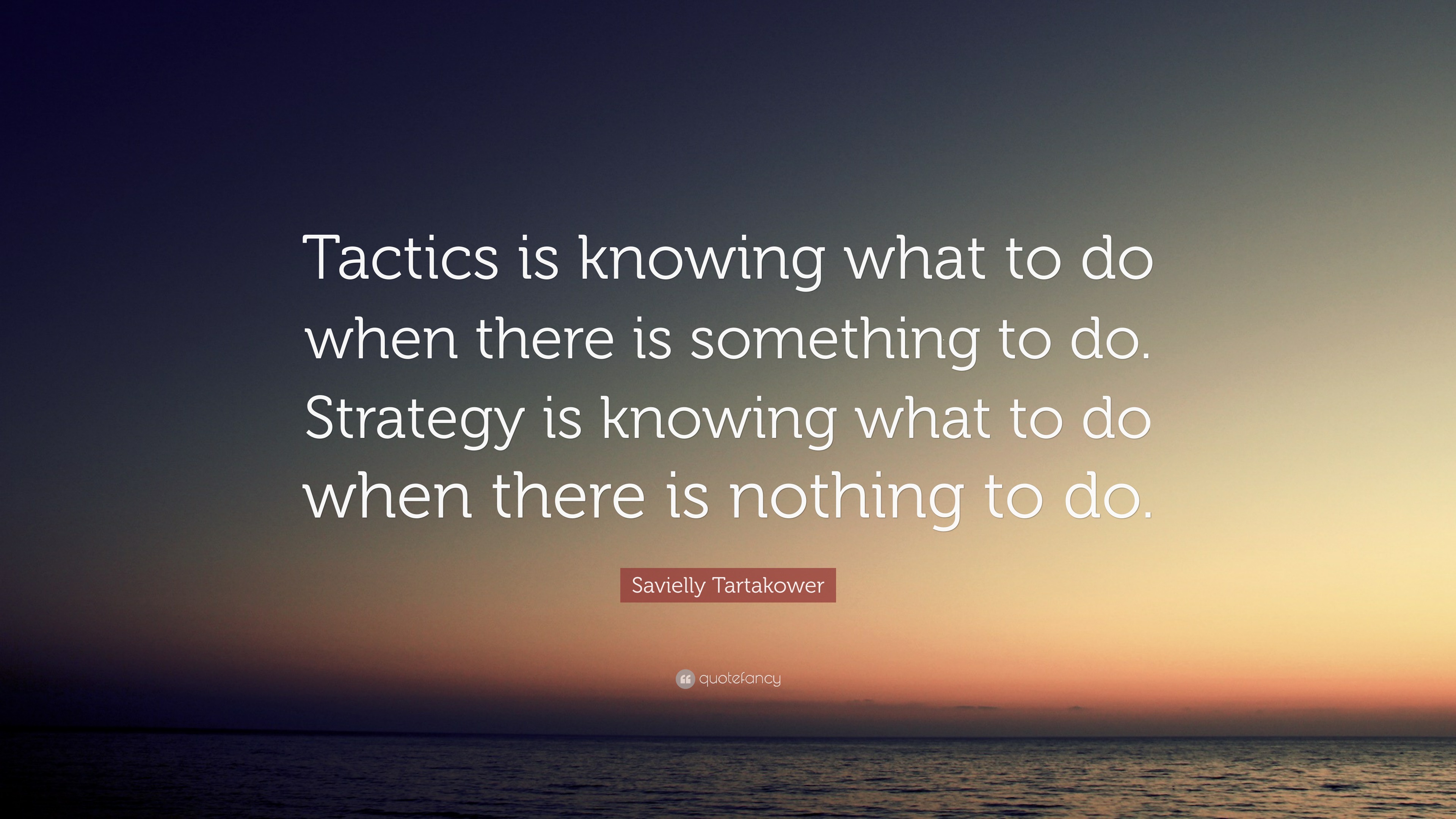 Savielly Tartakower Quote: “Tactics is knowing what to do when there is ...