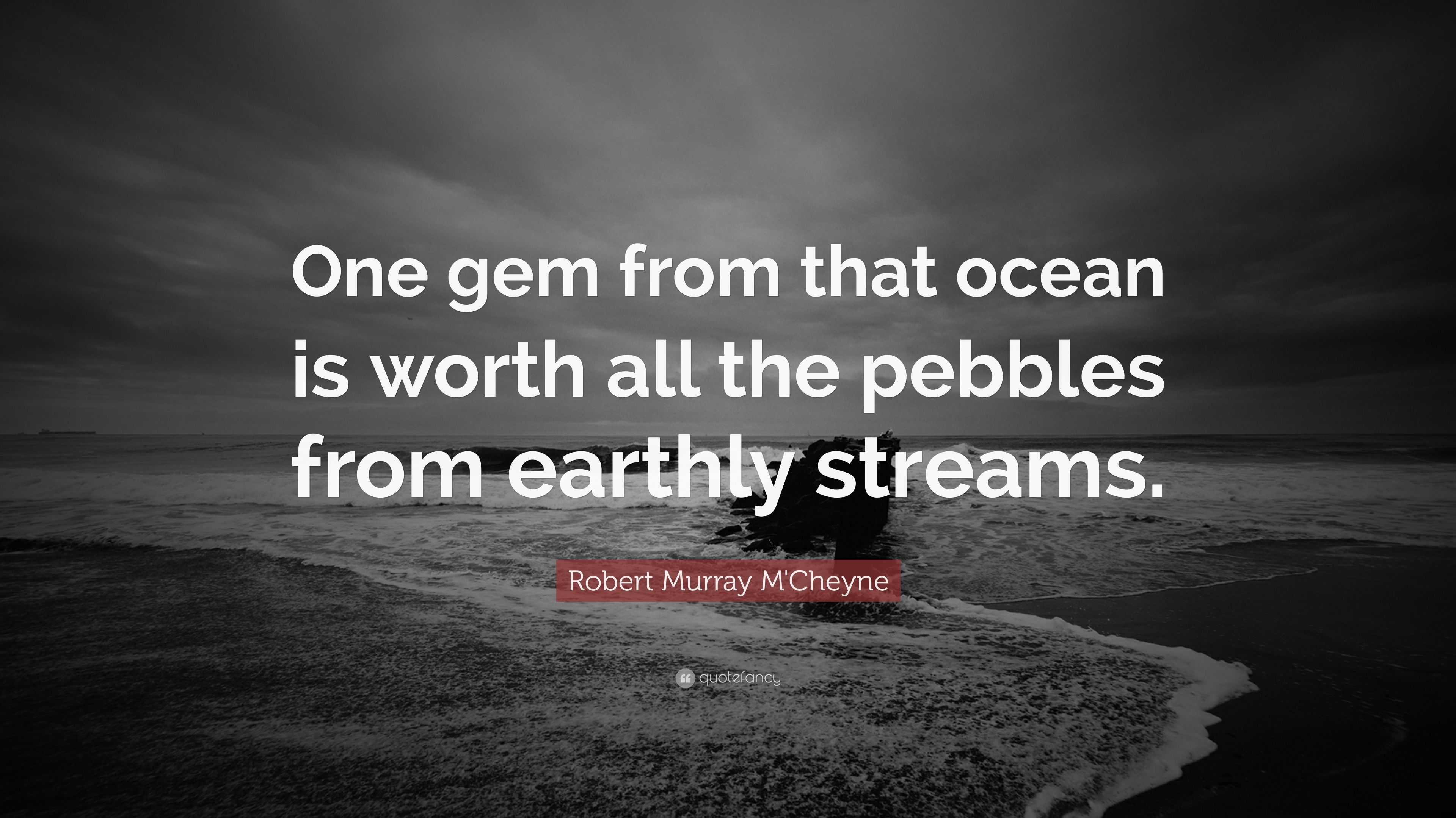 Robert Murray M'Cheyne Quote: “One gem from that ocean is worth all the ...