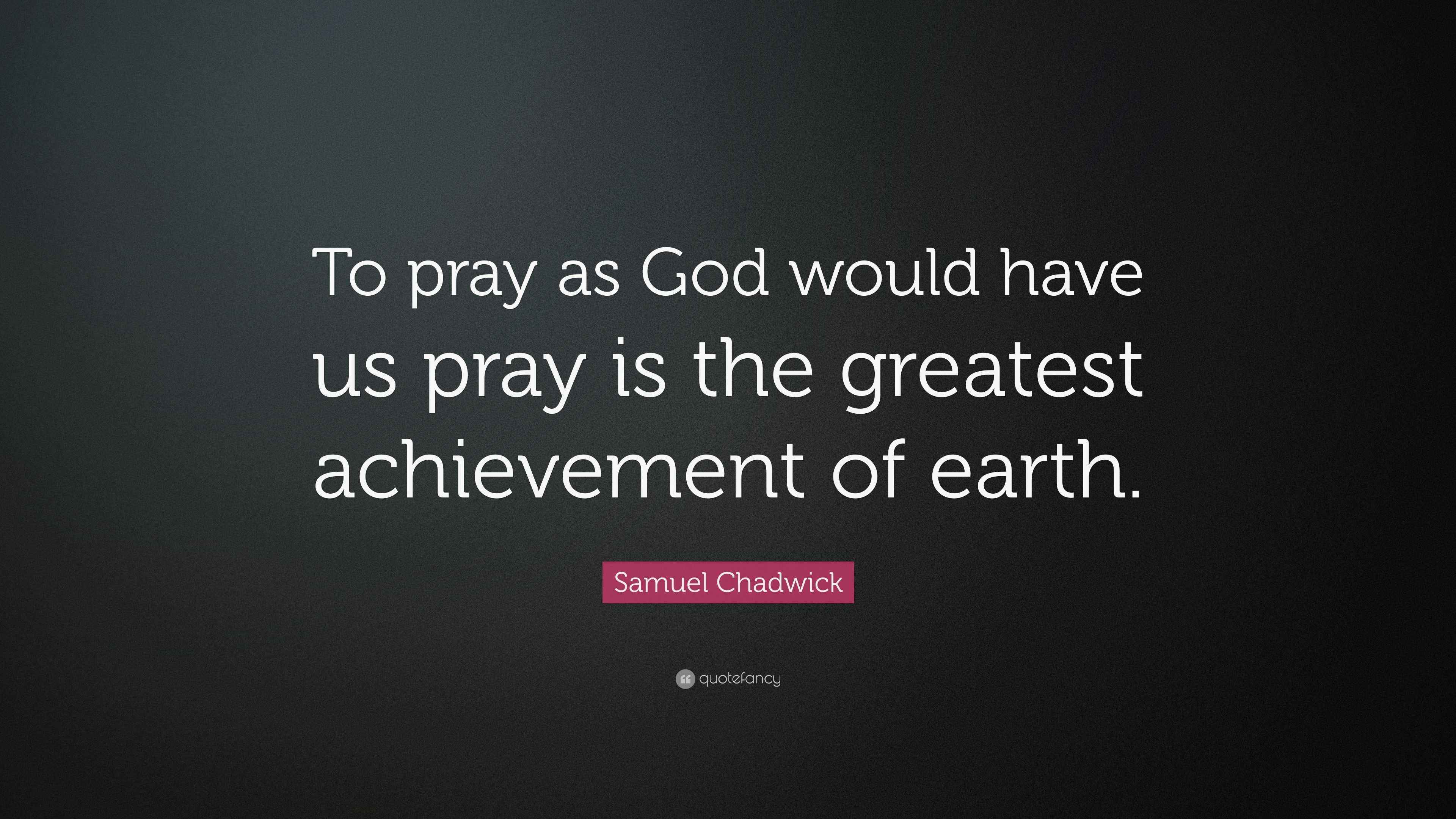 Samuel Chadwick Quote: “To pray as God would have us pray is the ...