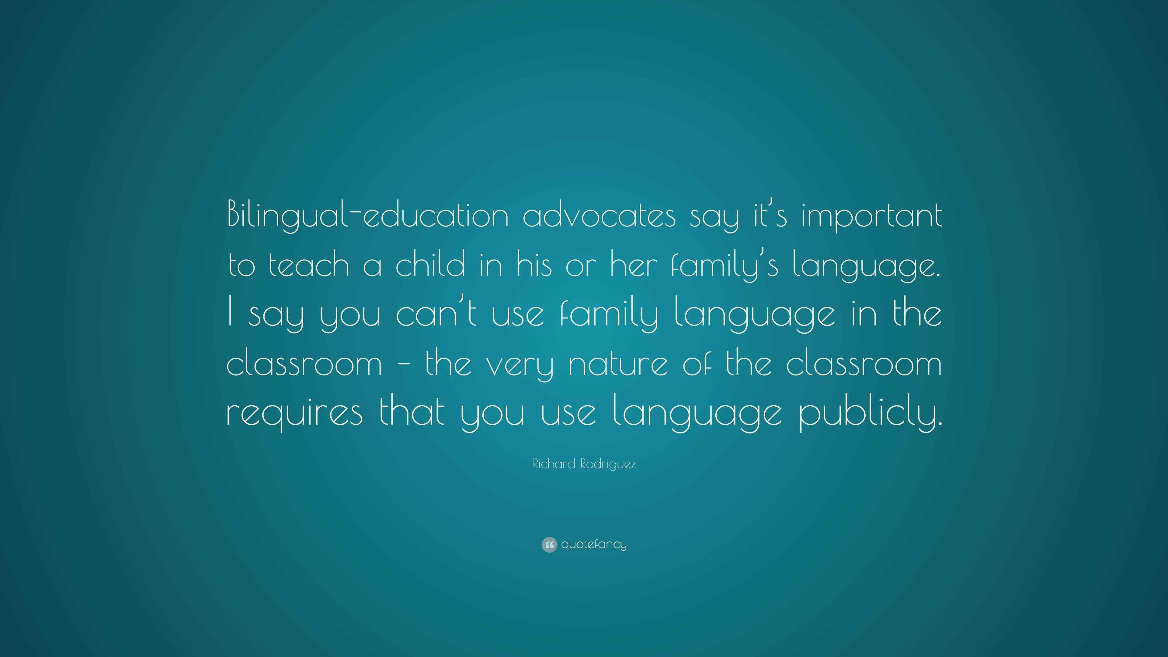 Richard Rodriguez Quote: “Bilingual-education advocates say it’s ...