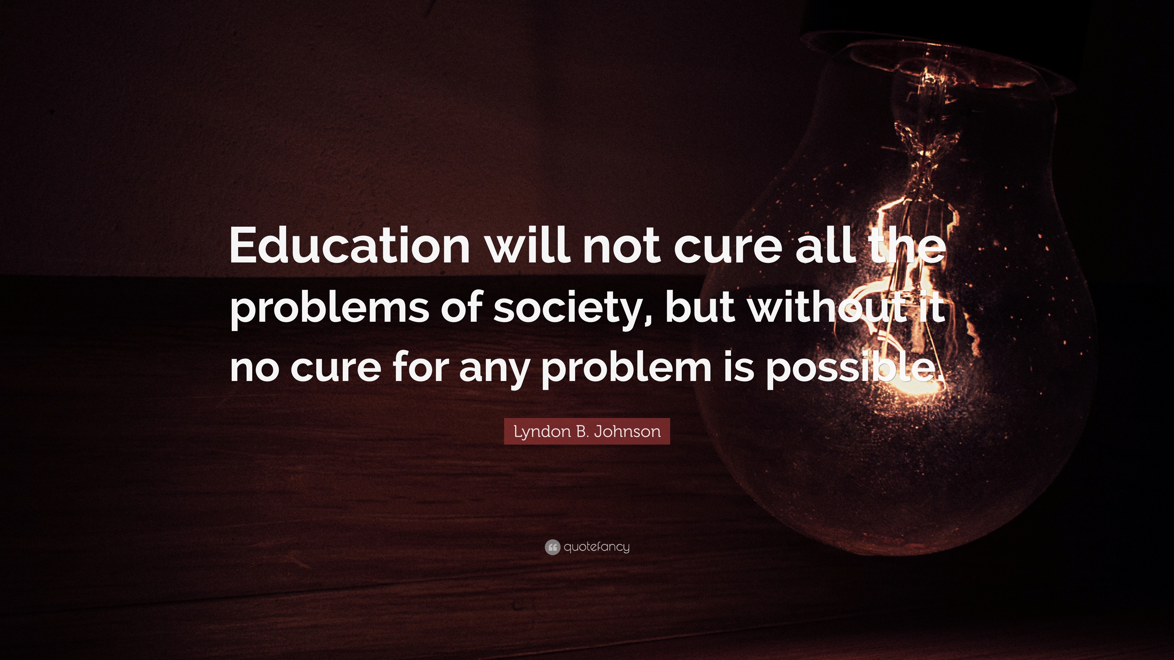 Lyndon B. Johnson Quote: “Education will not cure all the problems of ...
