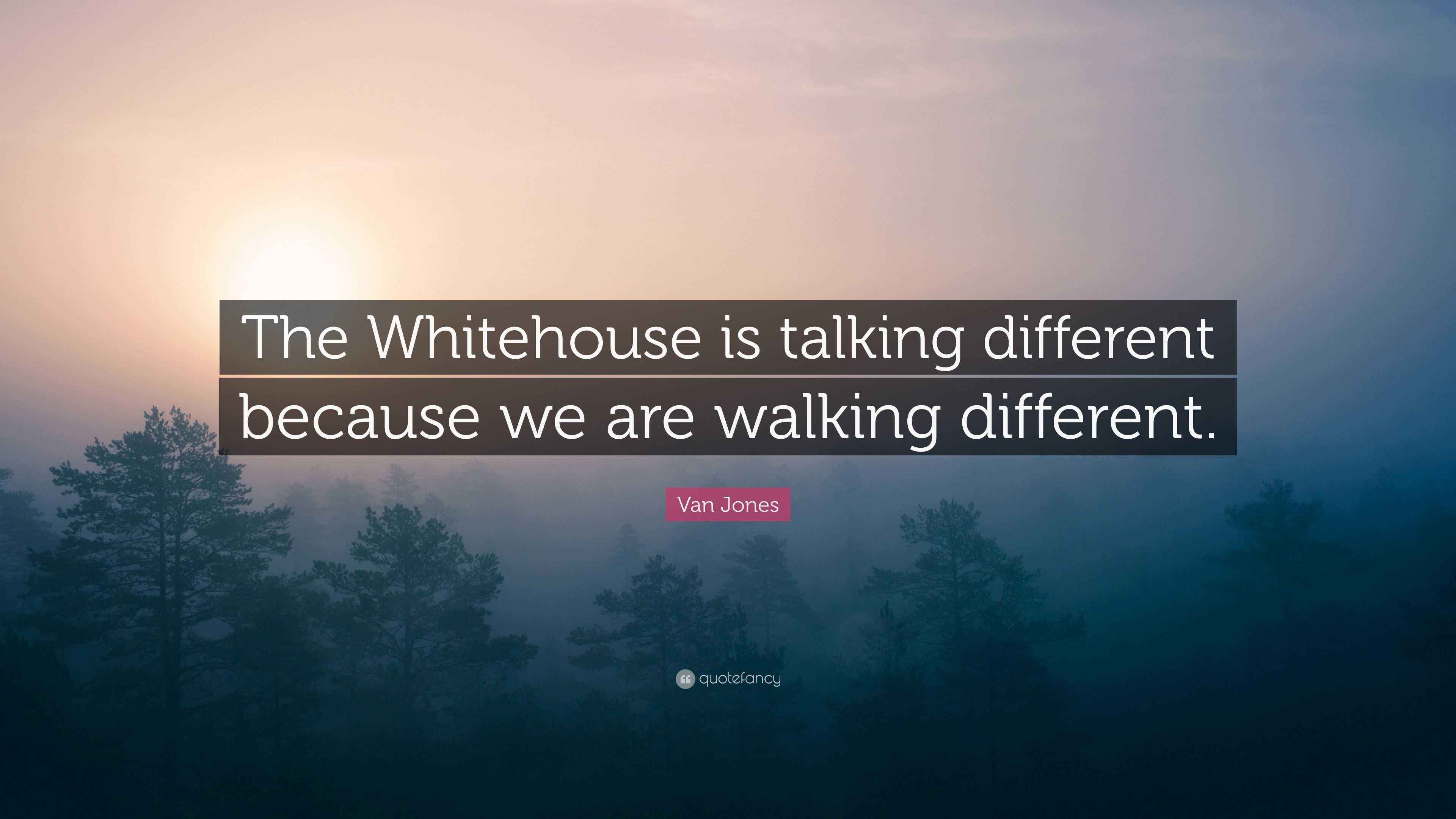 Van Jones Quote: “The Whitehouse is talking different because we are ...