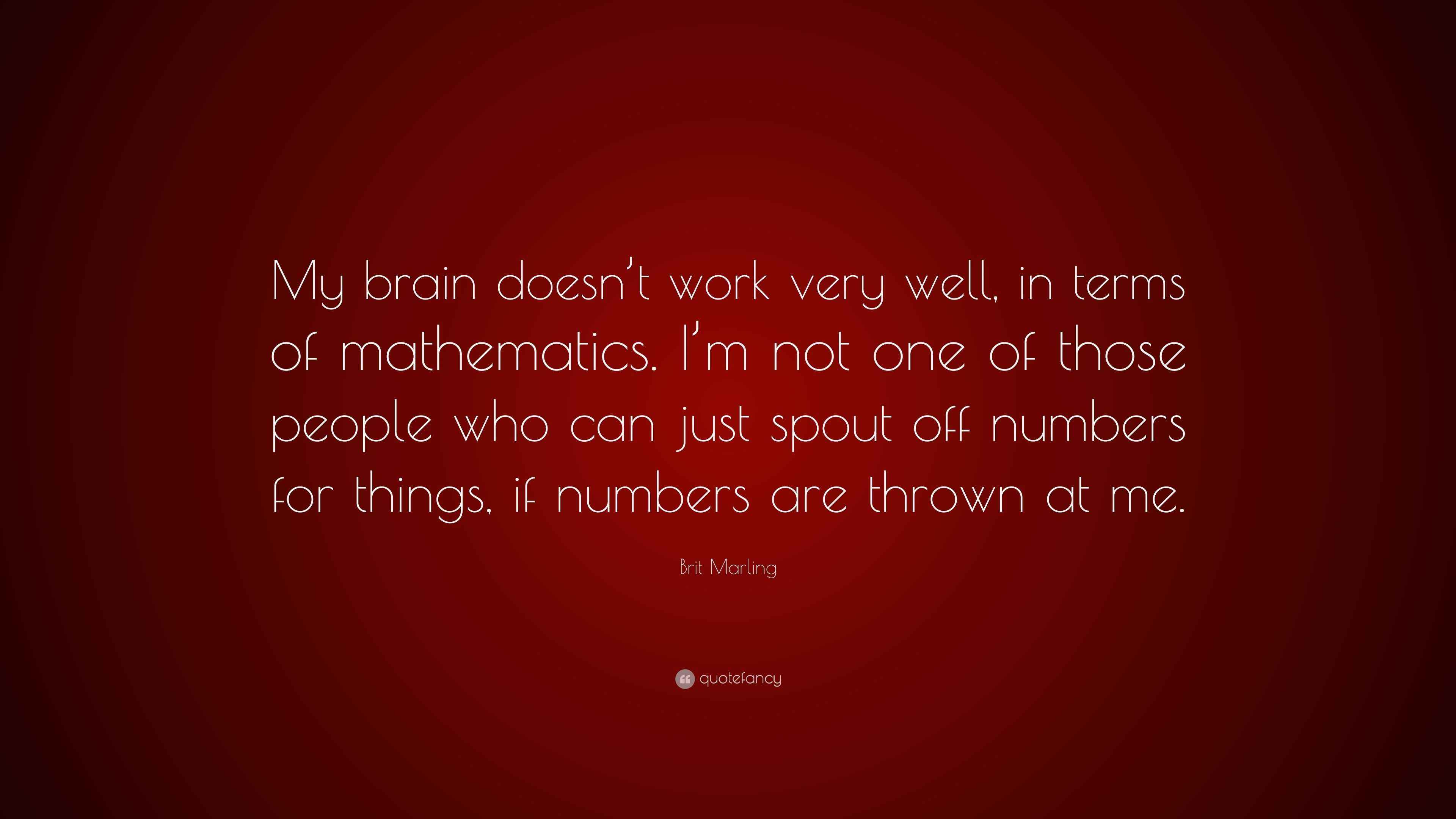Brit Marling Quote: “My brain doesn’t work very well, in terms of ...