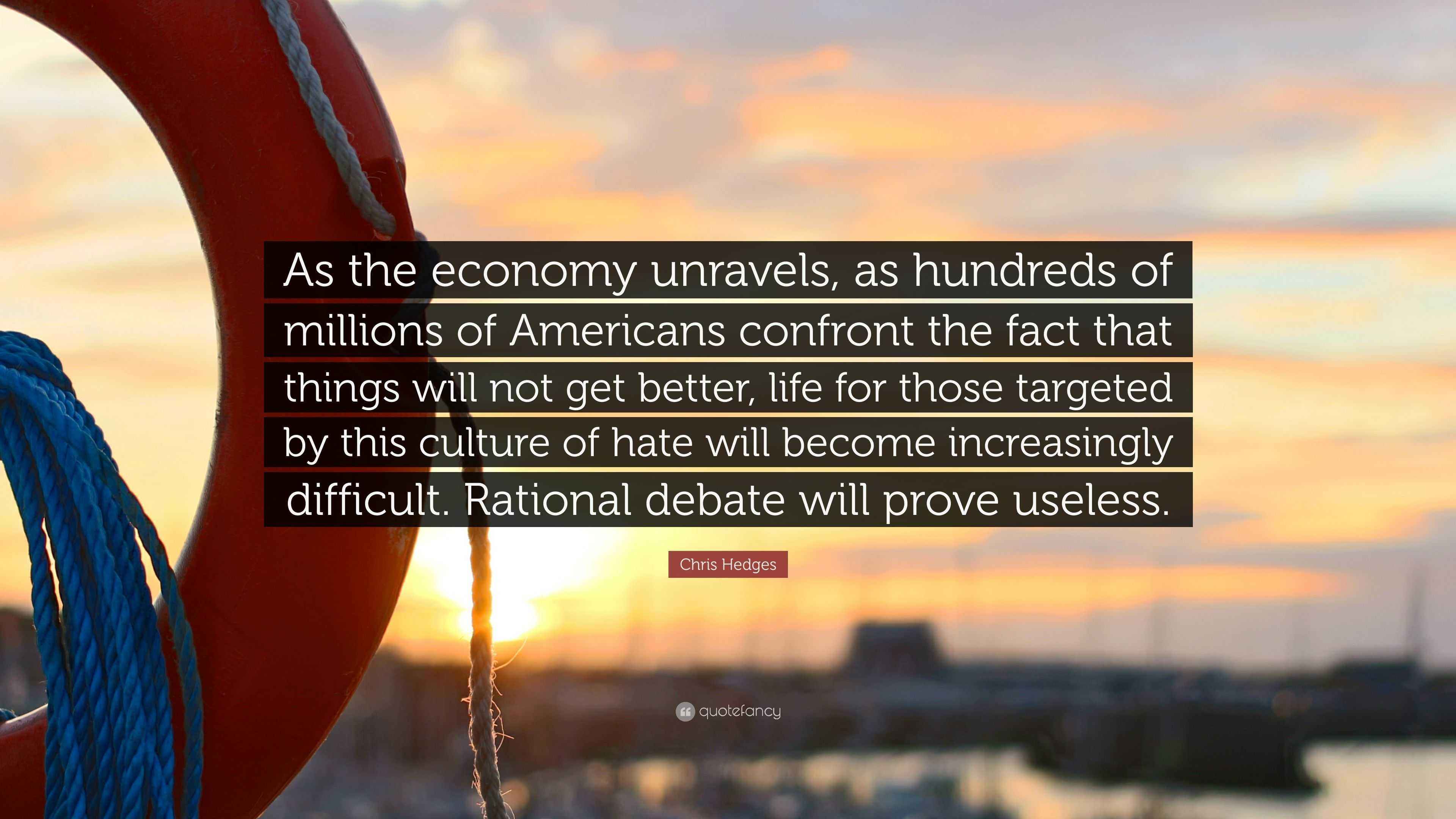 Chris Hedges Quote: “As the economy unravels, as hundreds of millions ...
