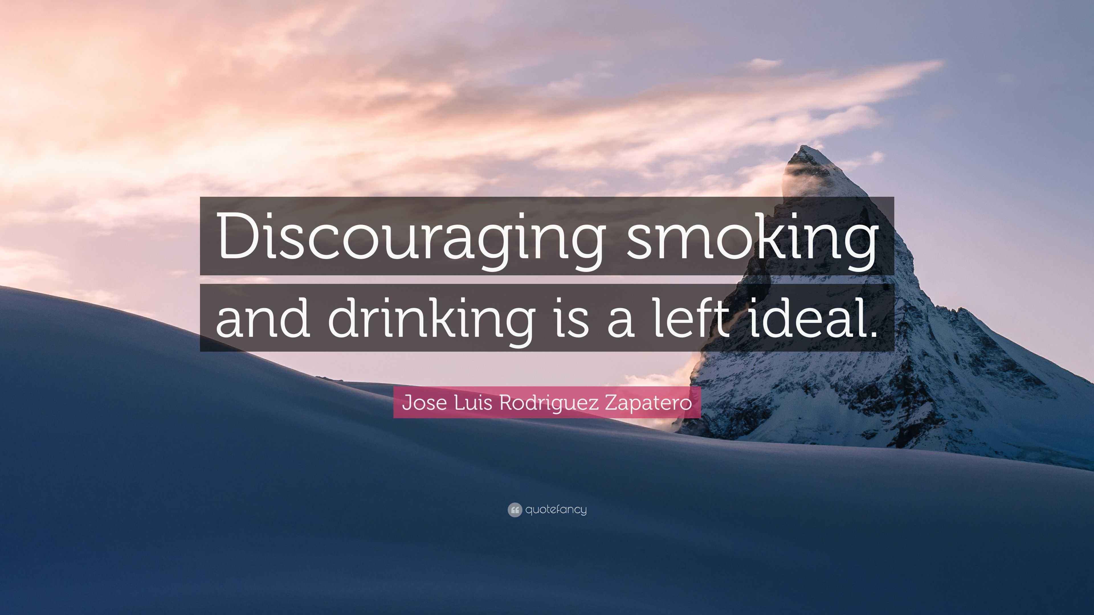 Jose Luis Rodriguez Zapatero Quote: “Discouraging smoking and drinking ...