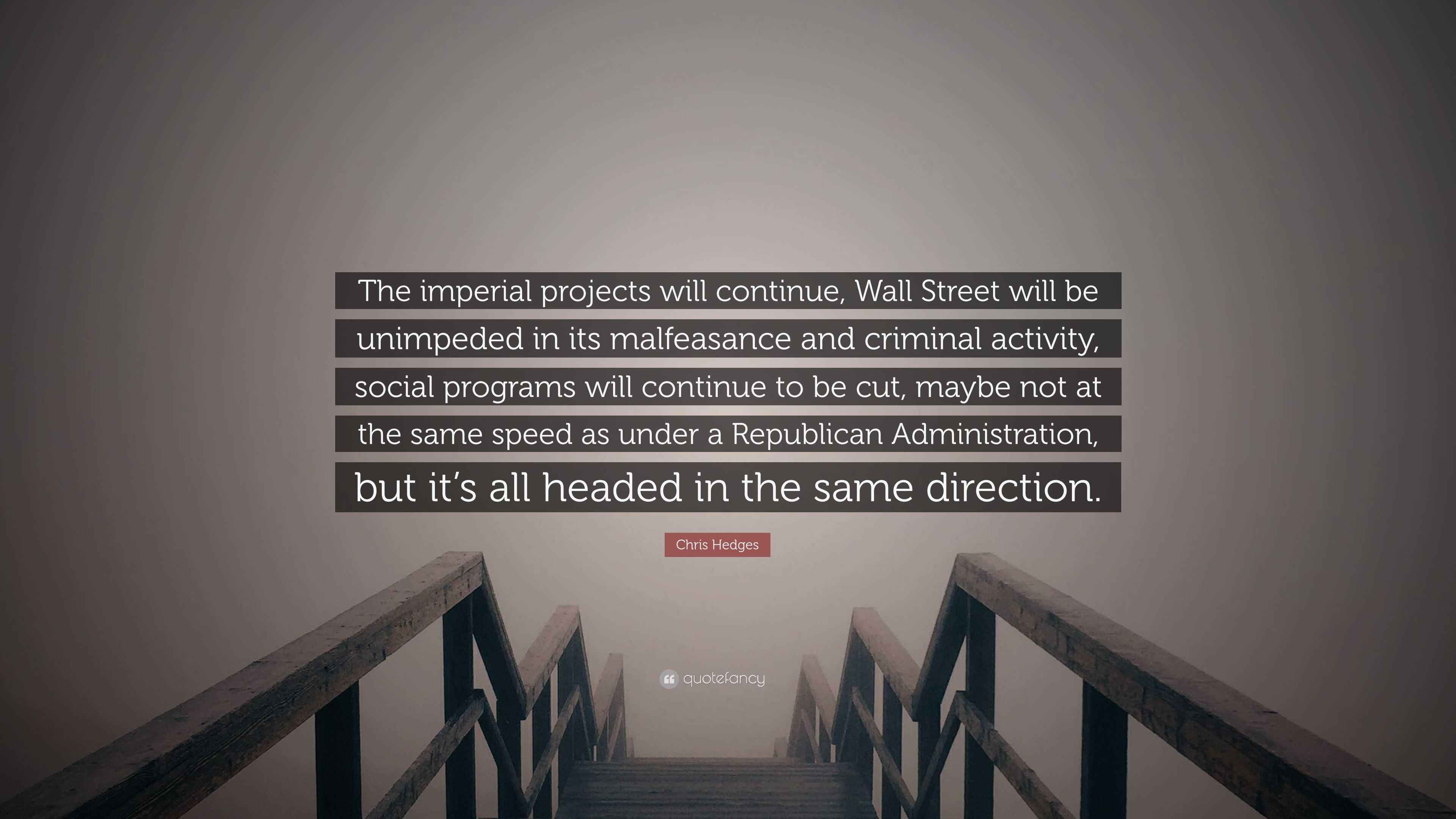 Chris Hedges Quote: “The imperial projects will continue, Wall Street ...