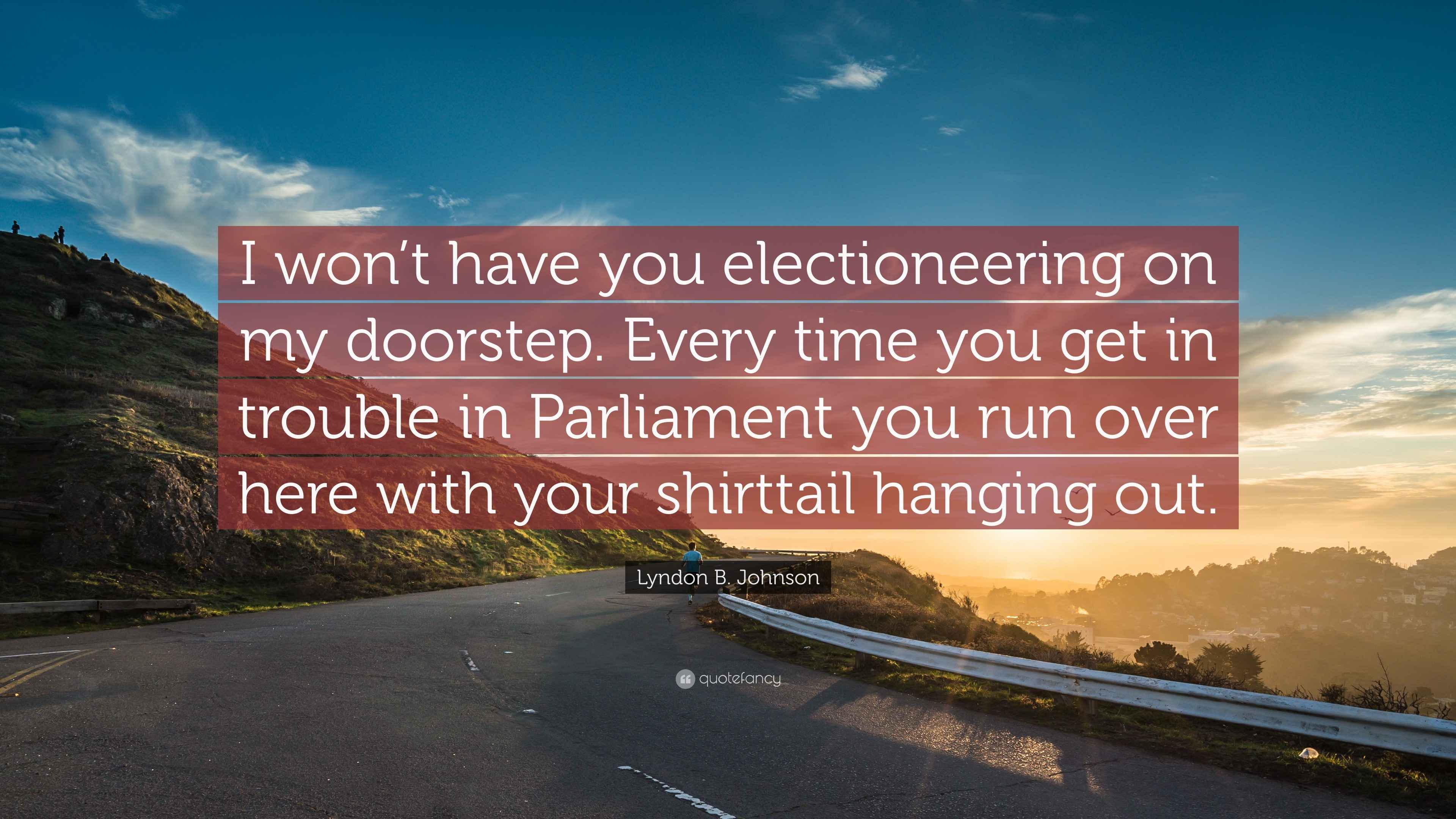 Lyndon B. Johnson Quote: “I won’t have you electioneering on my ...