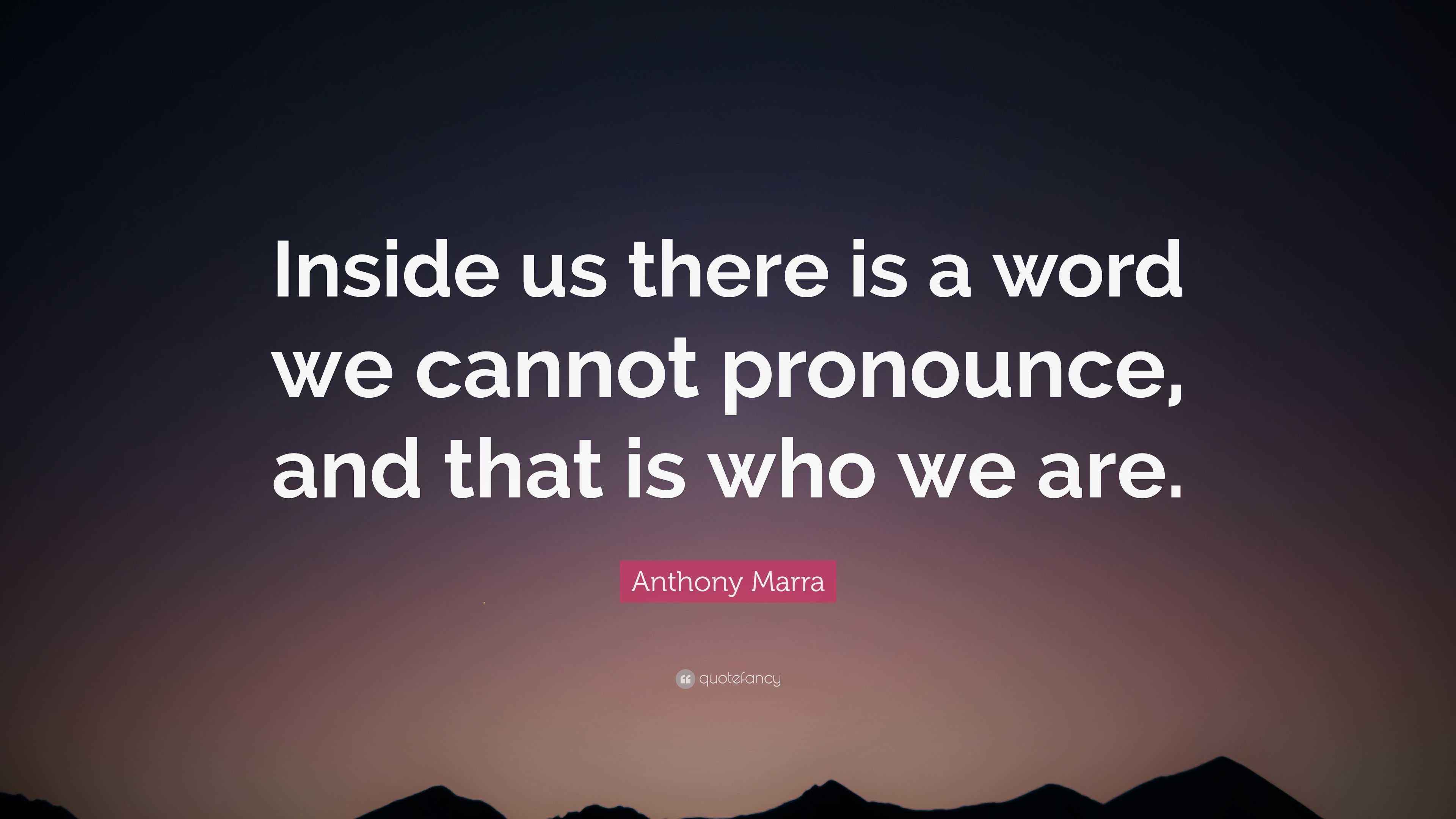 Anthony Marra Quote: “Inside us there is a word we cannot pronounce ...
