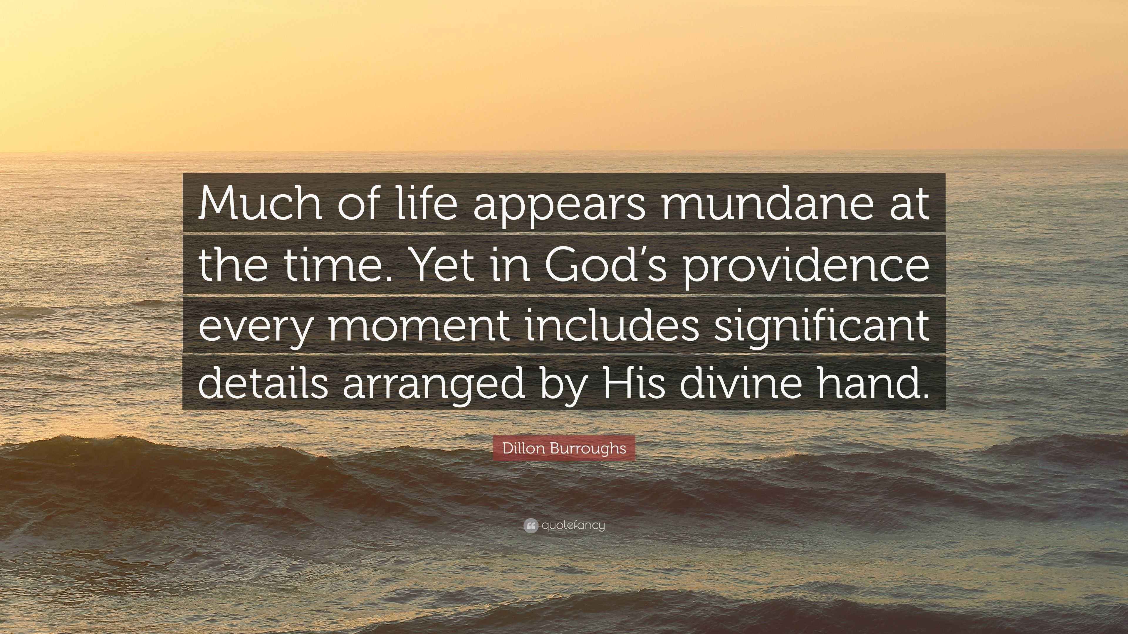 Dillon Burroughs Quote: “Much of life appears mundane at the time. Yet ...