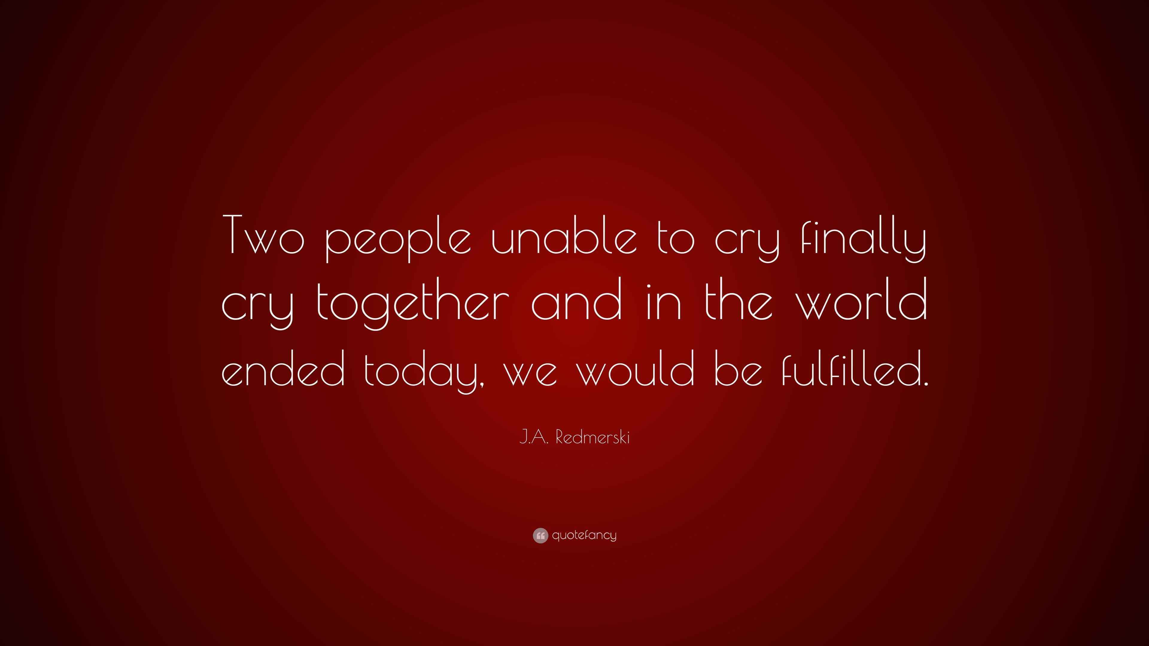 J.A. Redmerski Quote: “Two people unable to cry finally cry together ...