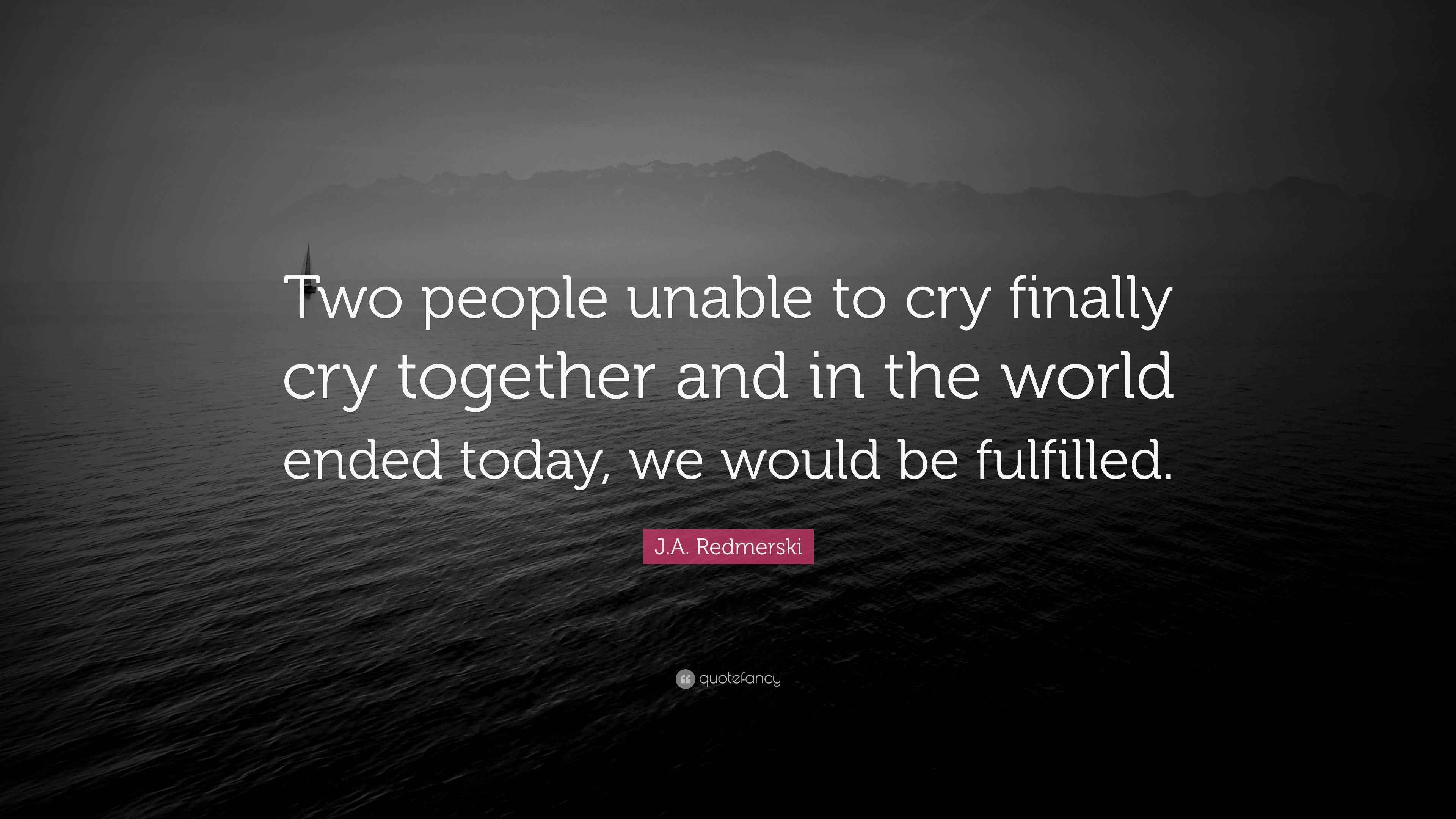 J.A. Redmerski Quote: “Two people unable to cry finally cry together ...