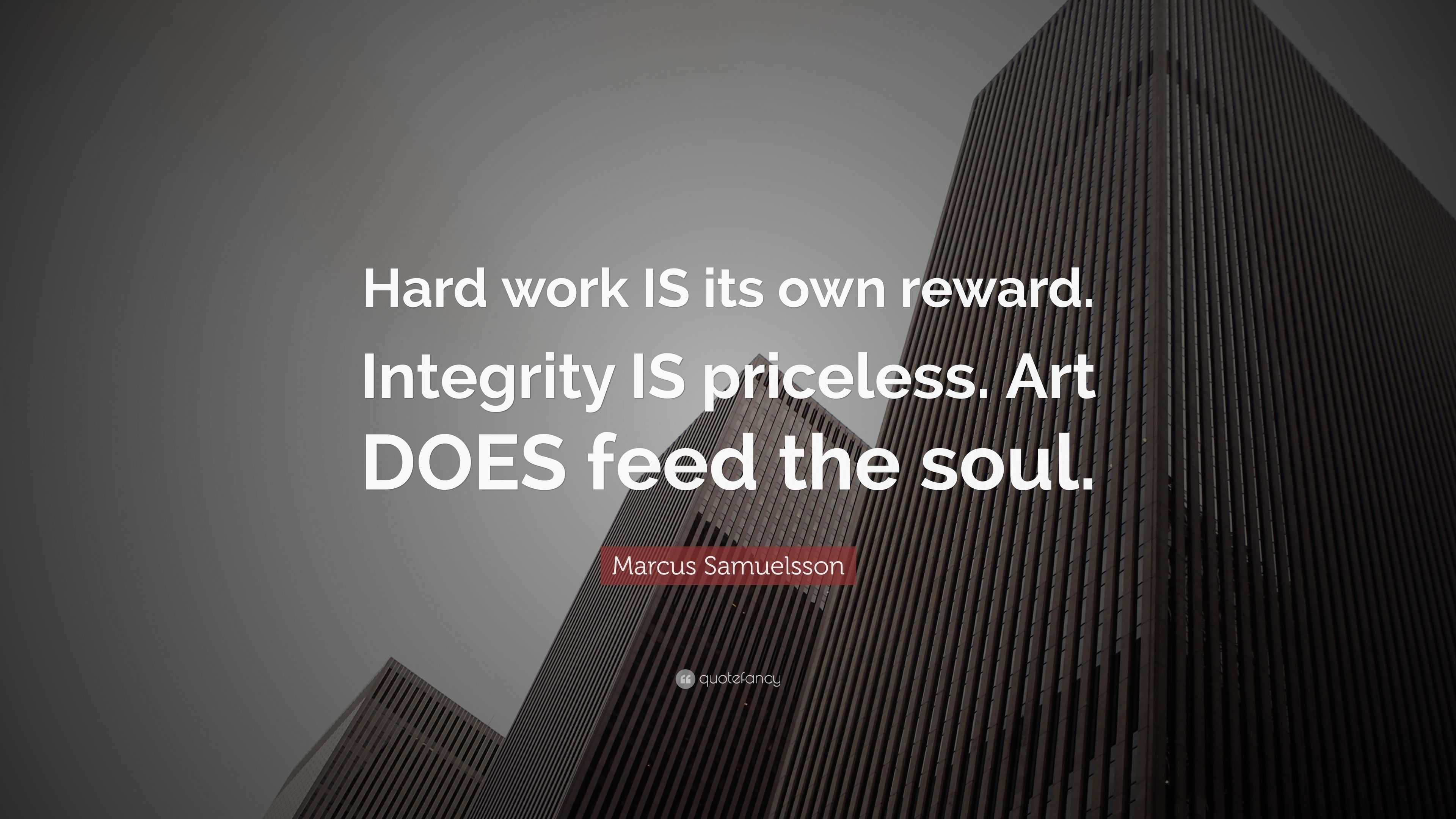 Marcus Samuelsson Quote: “Hard work IS its own reward. Integrity IS ...