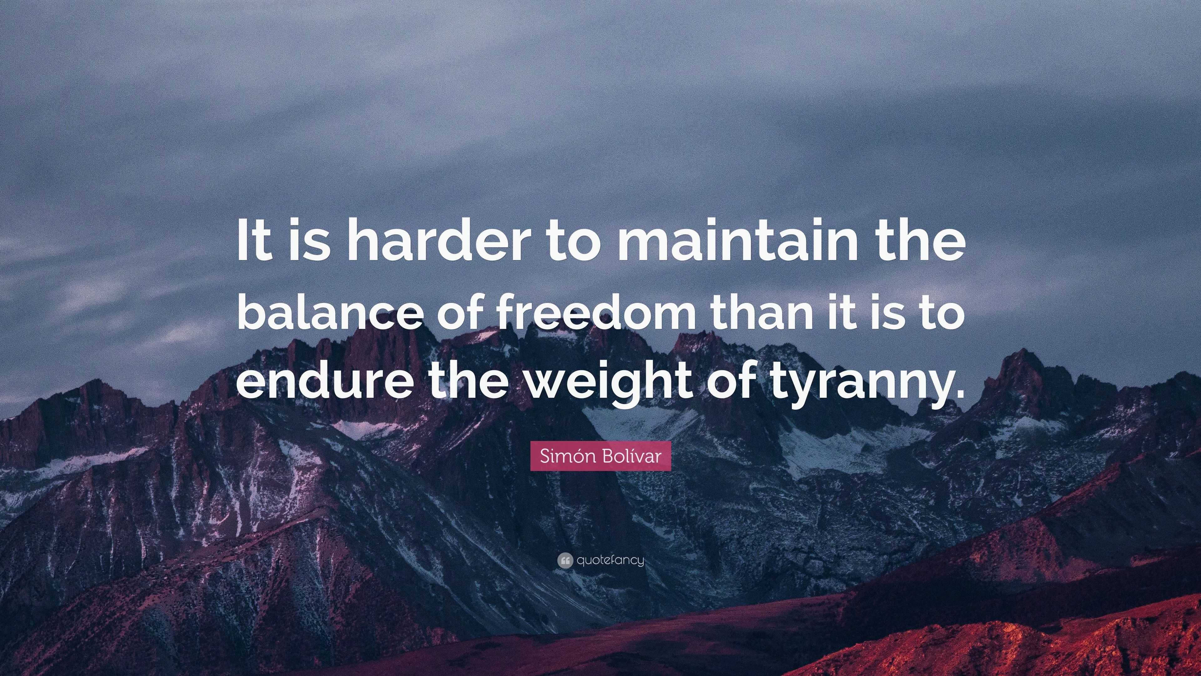 Simón Bolívar Quote: “It is harder to maintain the balance of freedom ...