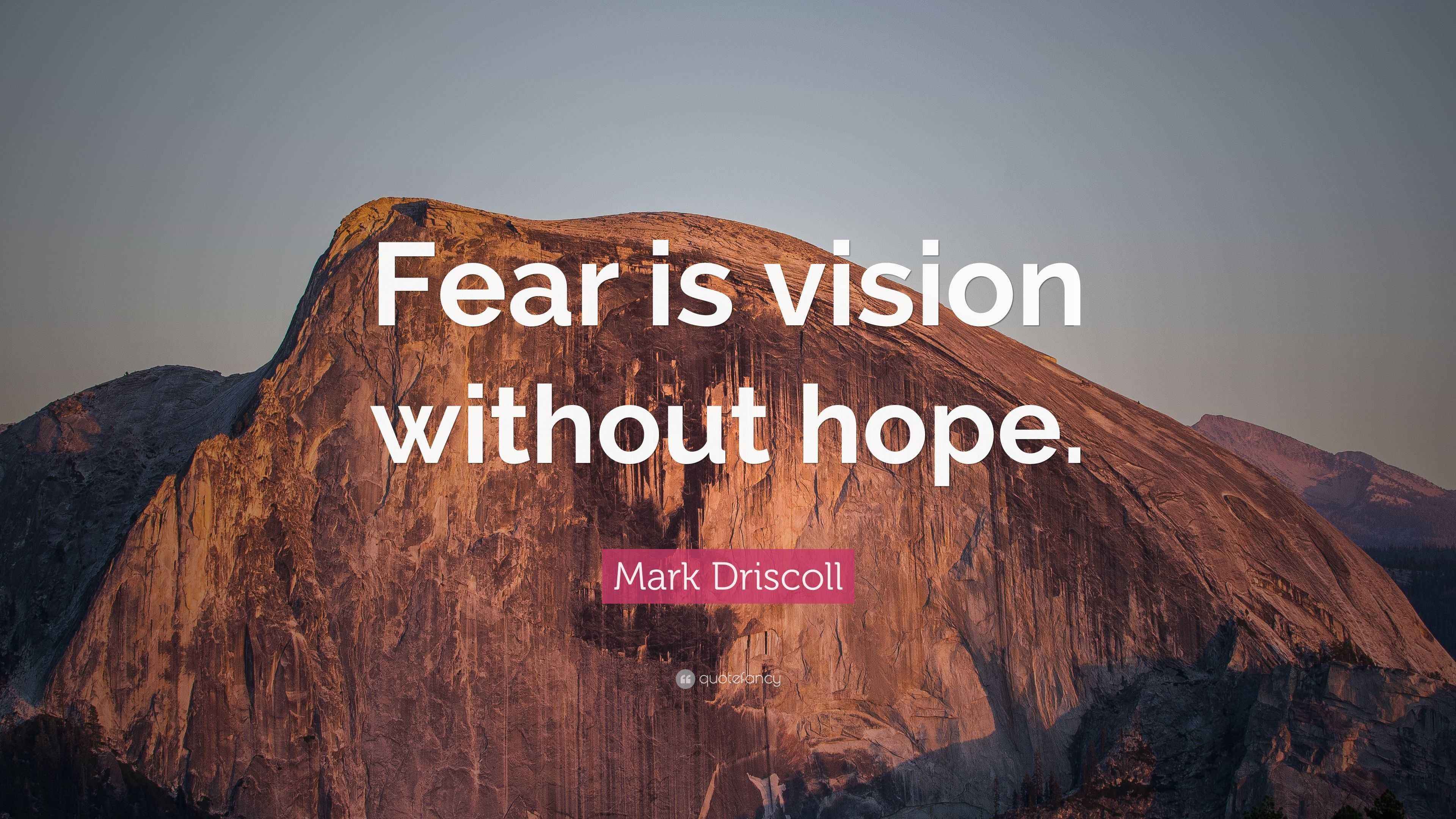 Mark Driscoll Quote: “Fear is vision without hope.”