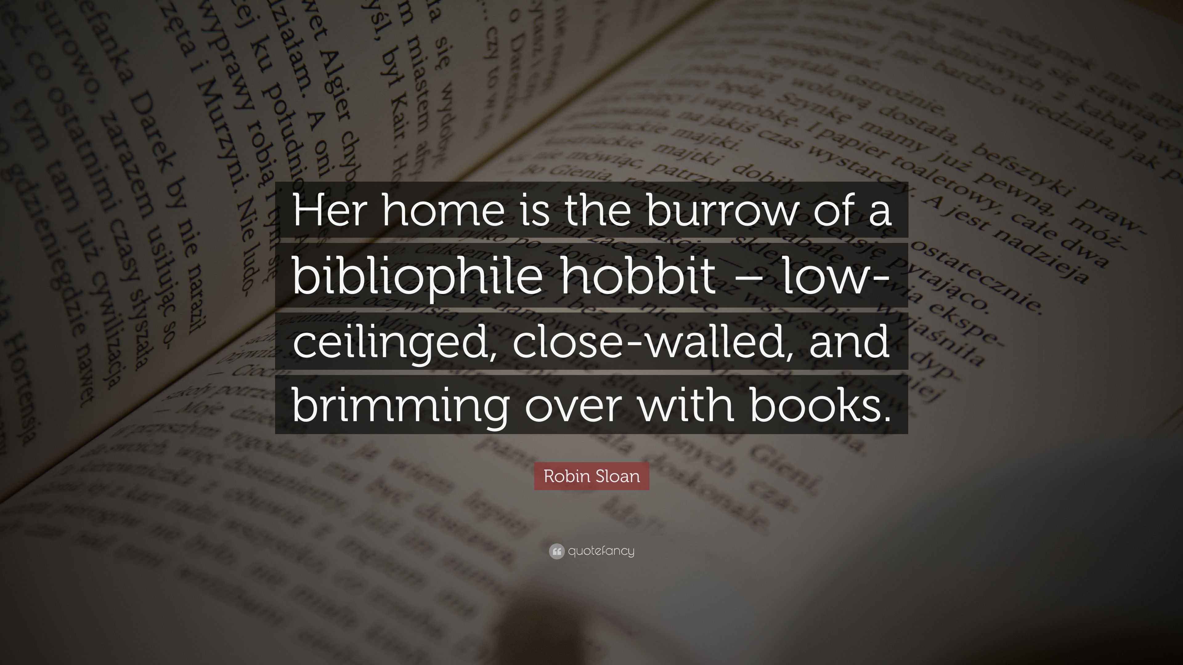 Robin Sloan Quote: “Her home is the burrow of a bibliophile hobbit ...