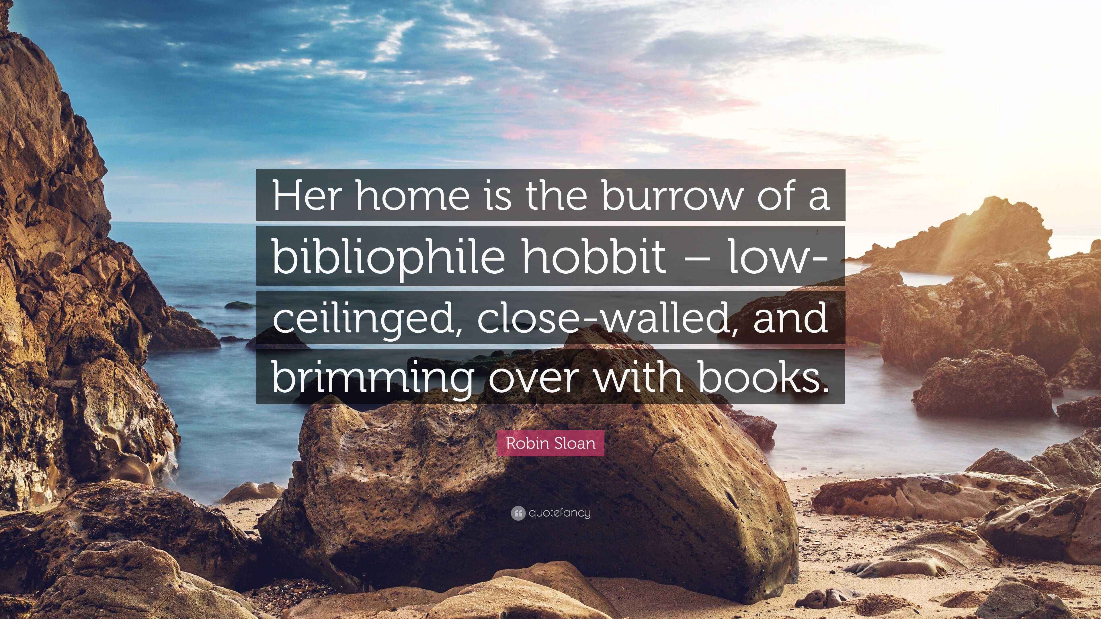 Robin Sloan Quote: “Her home is the burrow of a bibliophile hobbit ...
