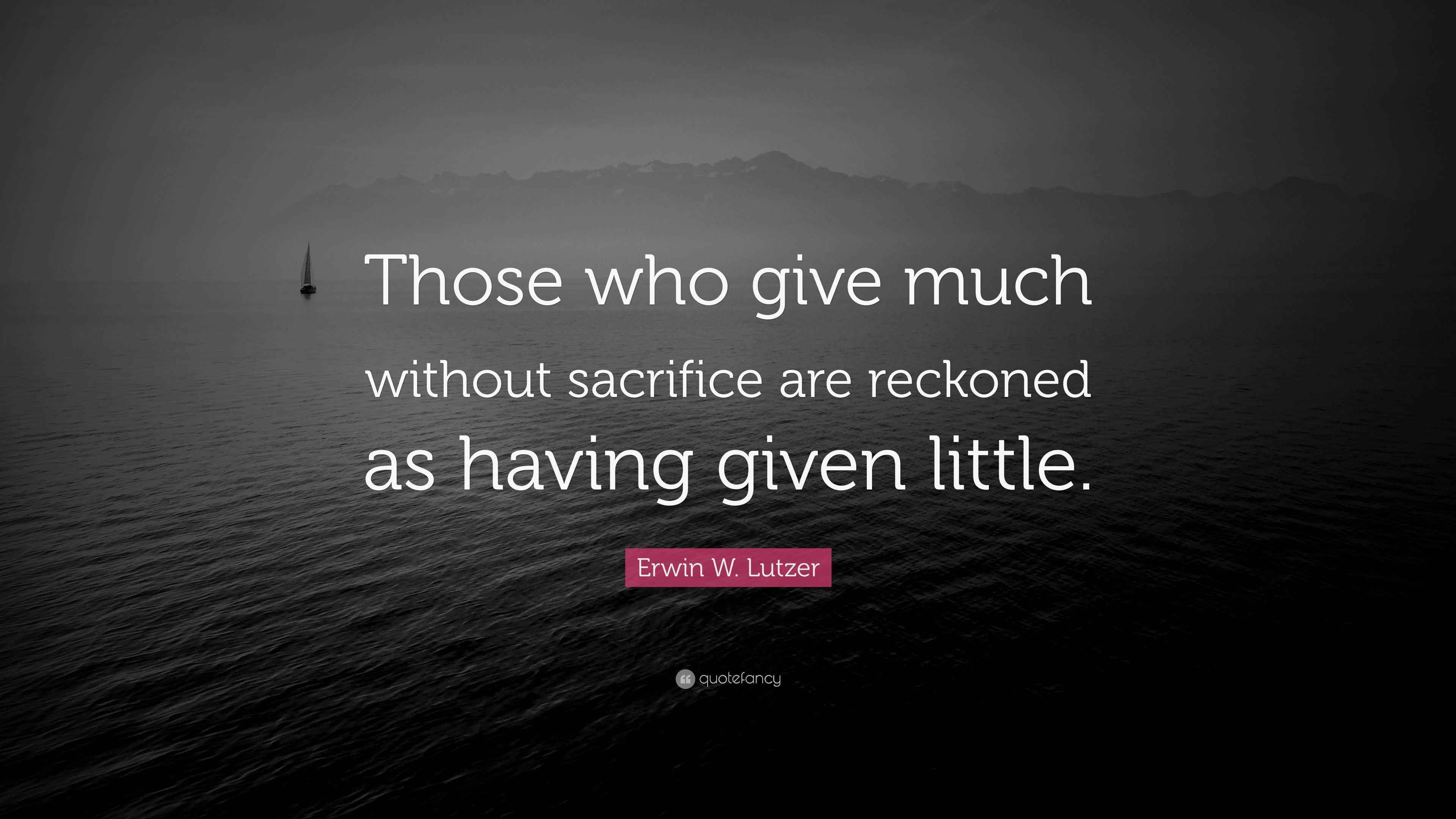 Erwin W. Lutzer Quote: “Those who give much without sacrifice are ...