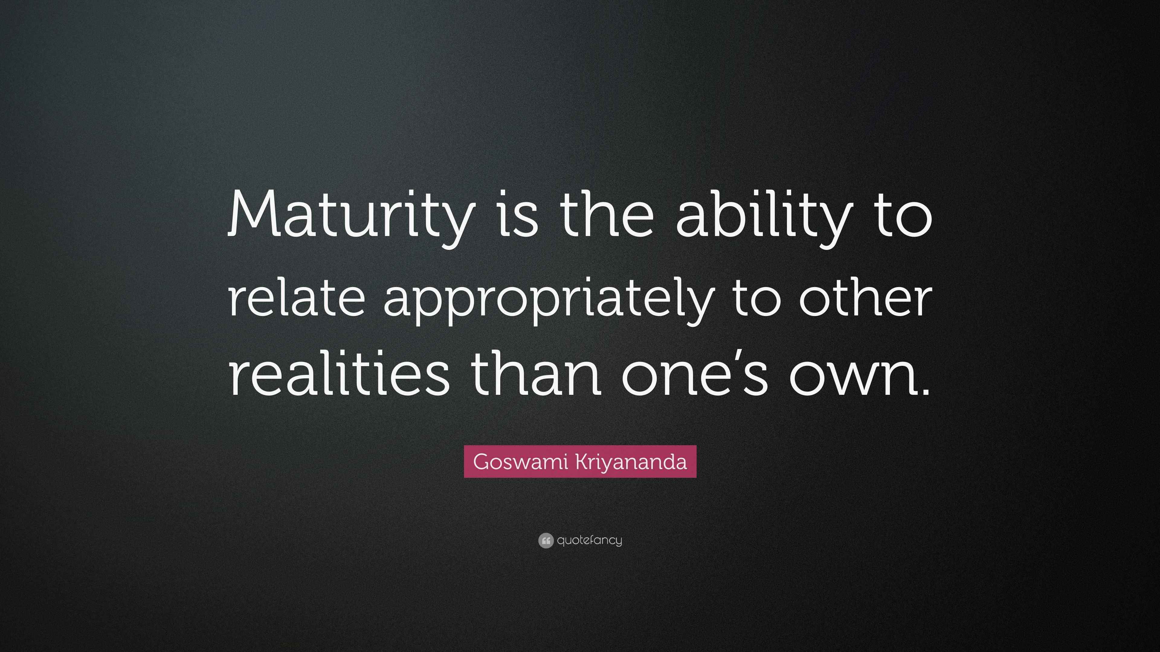 Goswami Kriyananda Quote: “Maturity is the ability to relate ...