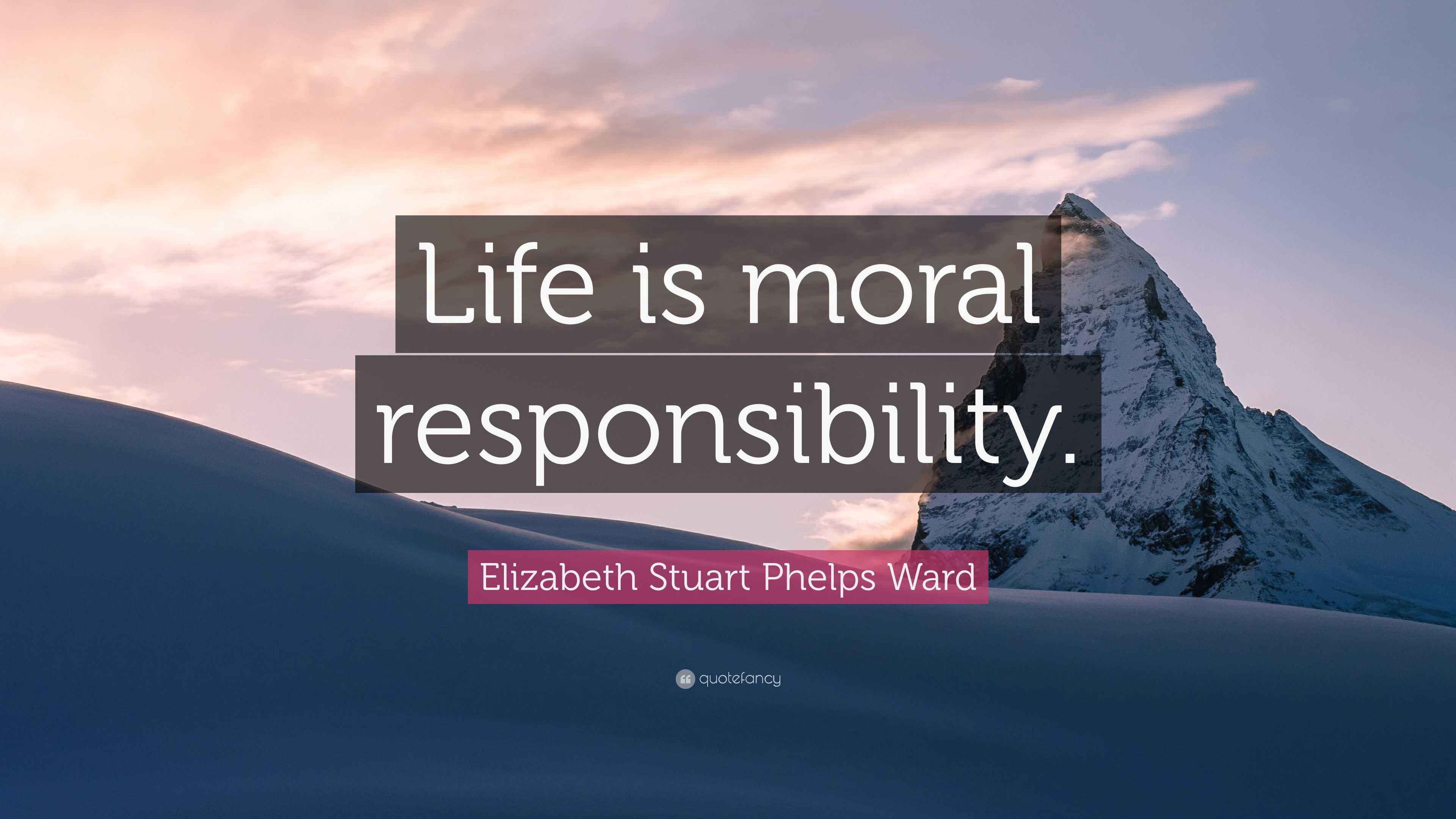 Elizabeth Stuart Phelps Ward Quote: “Life is moral responsibility.”