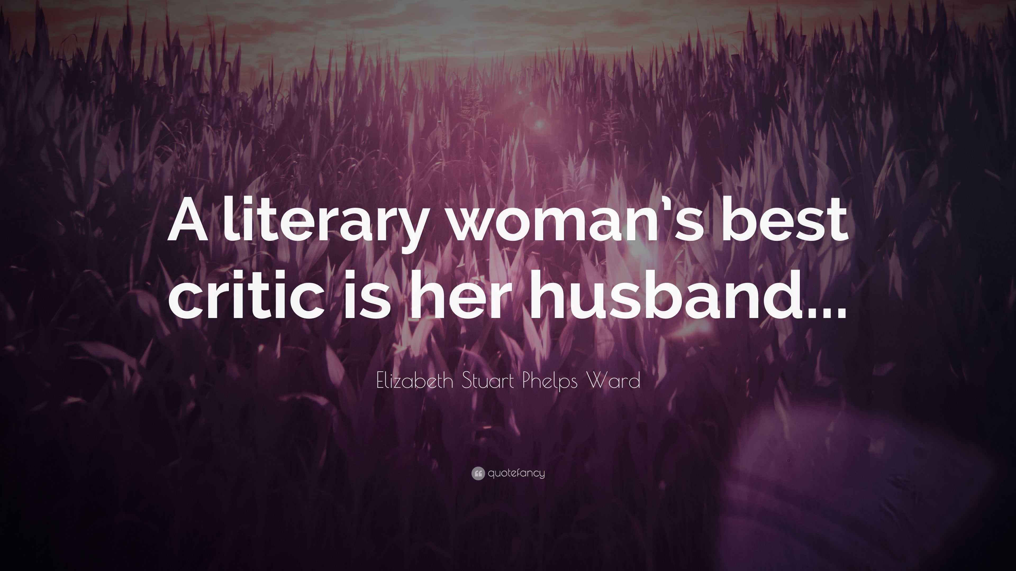 Elizabeth Stuart Phelps Ward Quote: “A literary woman’s best critic is ...