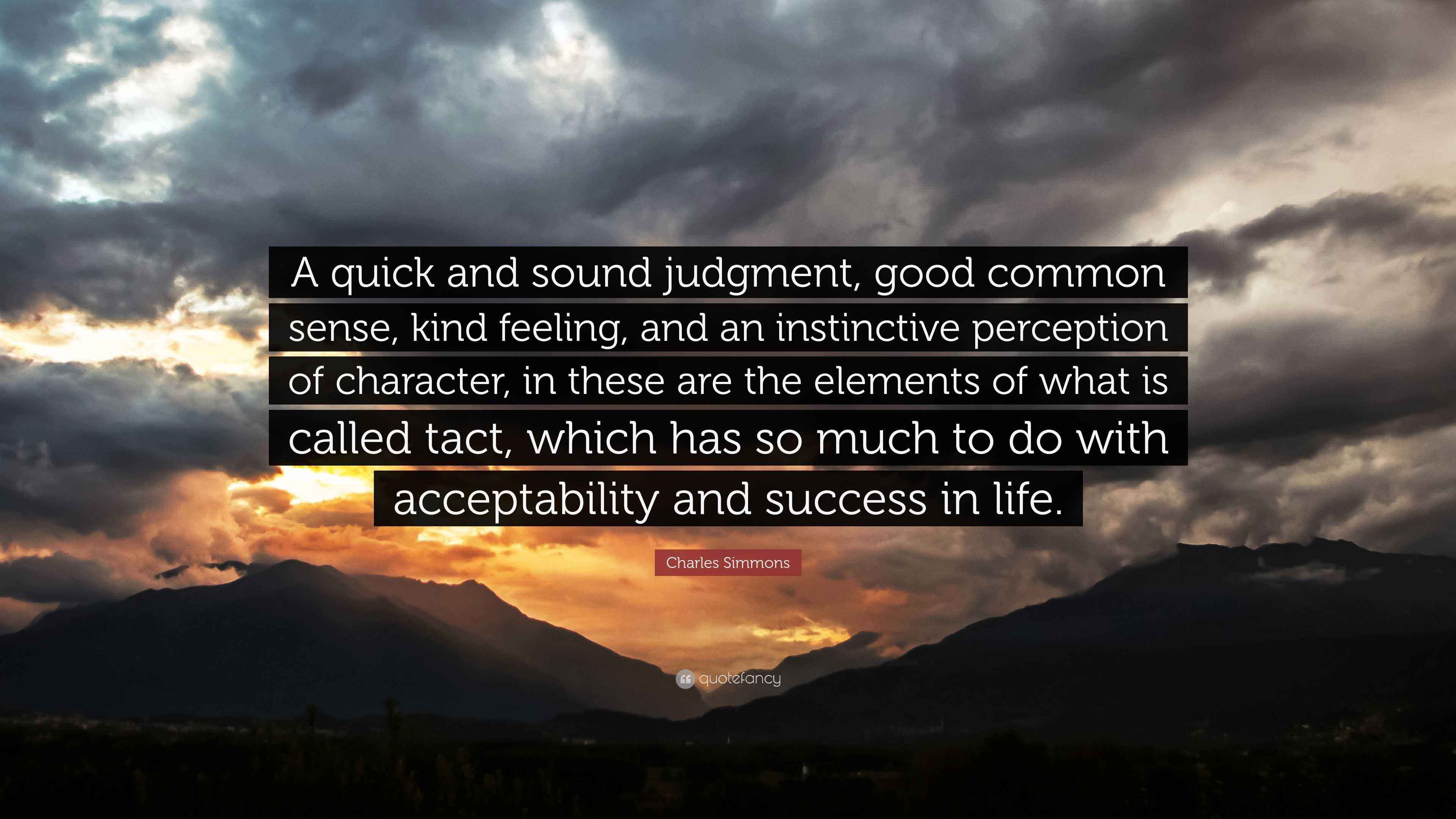 Charles Simmons Quote: “A quick and sound judgment, good common sense ...
