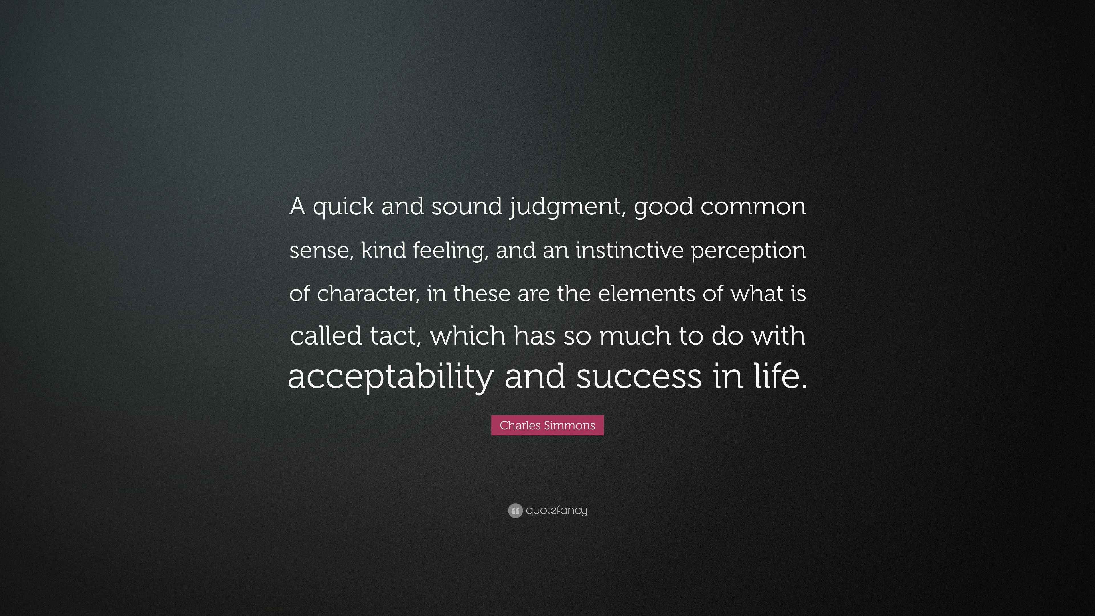 Charles Simmons Quote: “A quick and sound judgment, good common sense ...