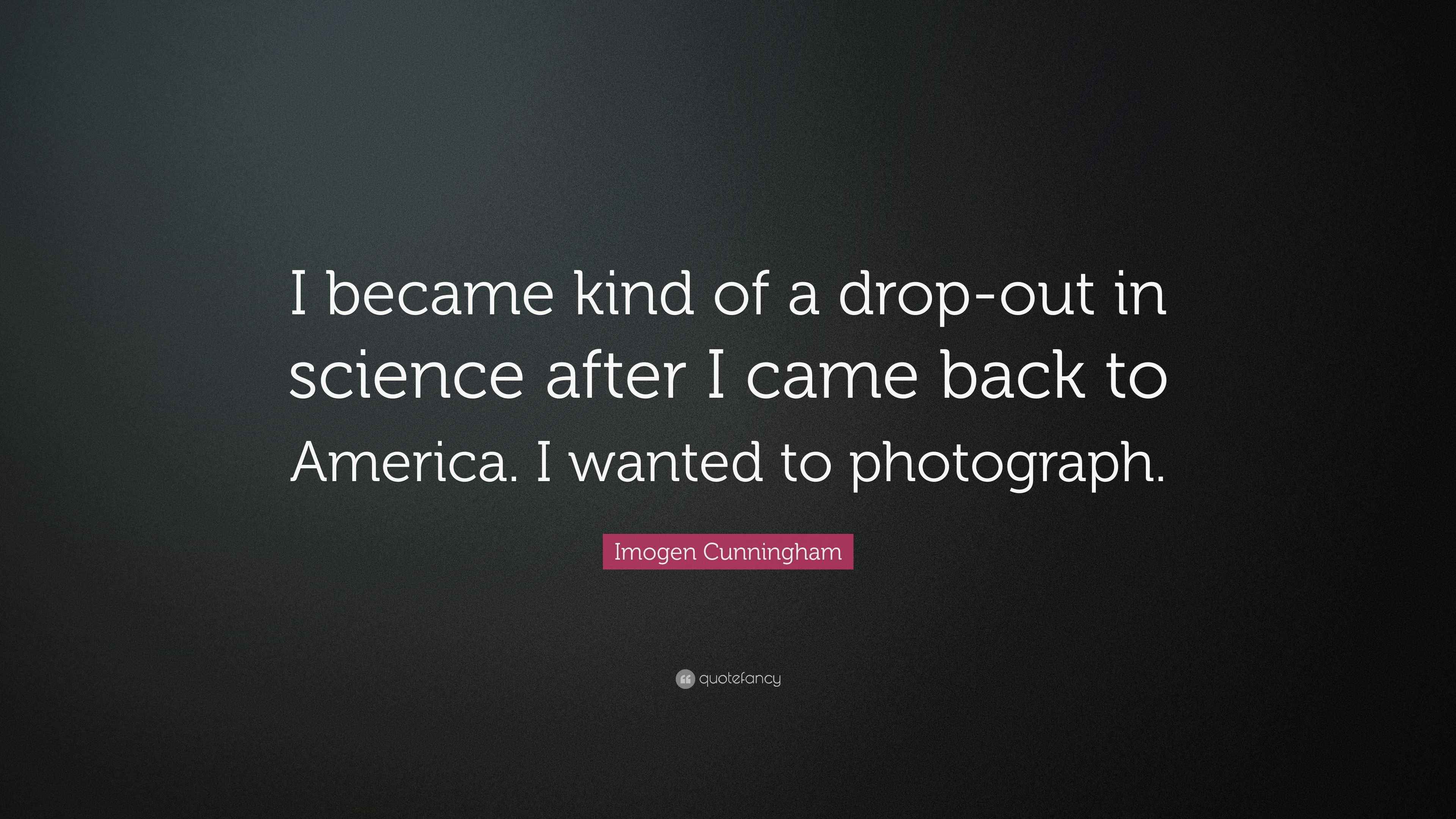 Imogen Cunningham Quote: “I became kind of a drop-out in science after ...