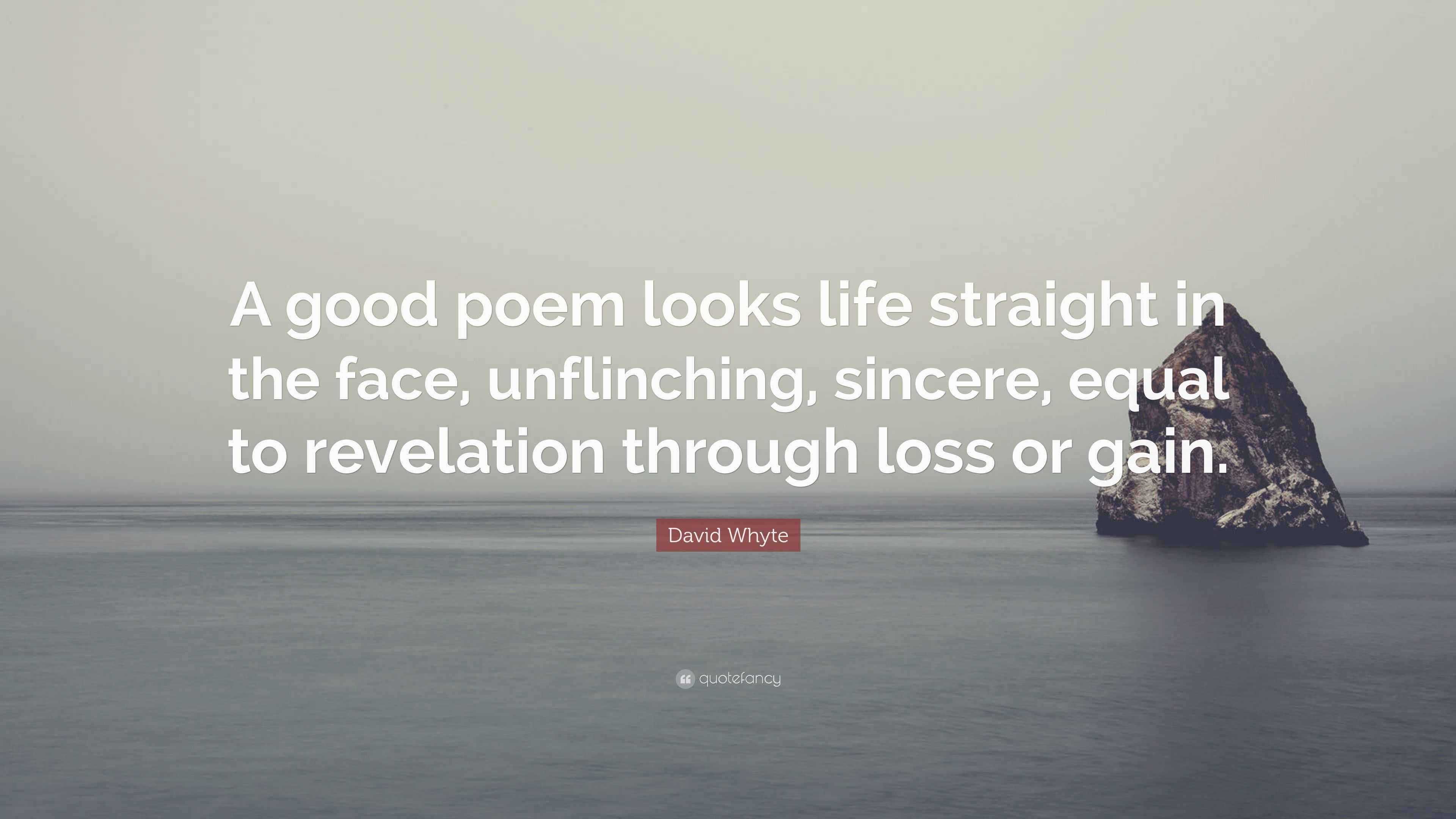 David Whyte Quote: “A good poem looks life straight in the face ...