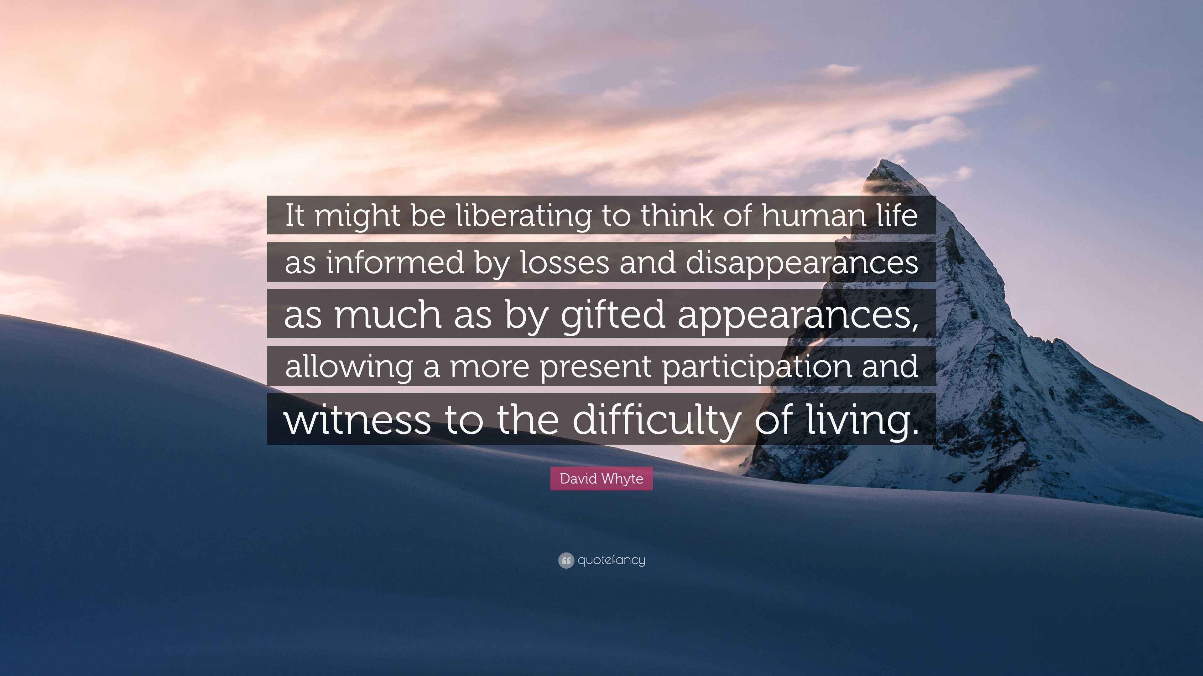 David Whyte Quote: “It might be liberating to think of human life as ...