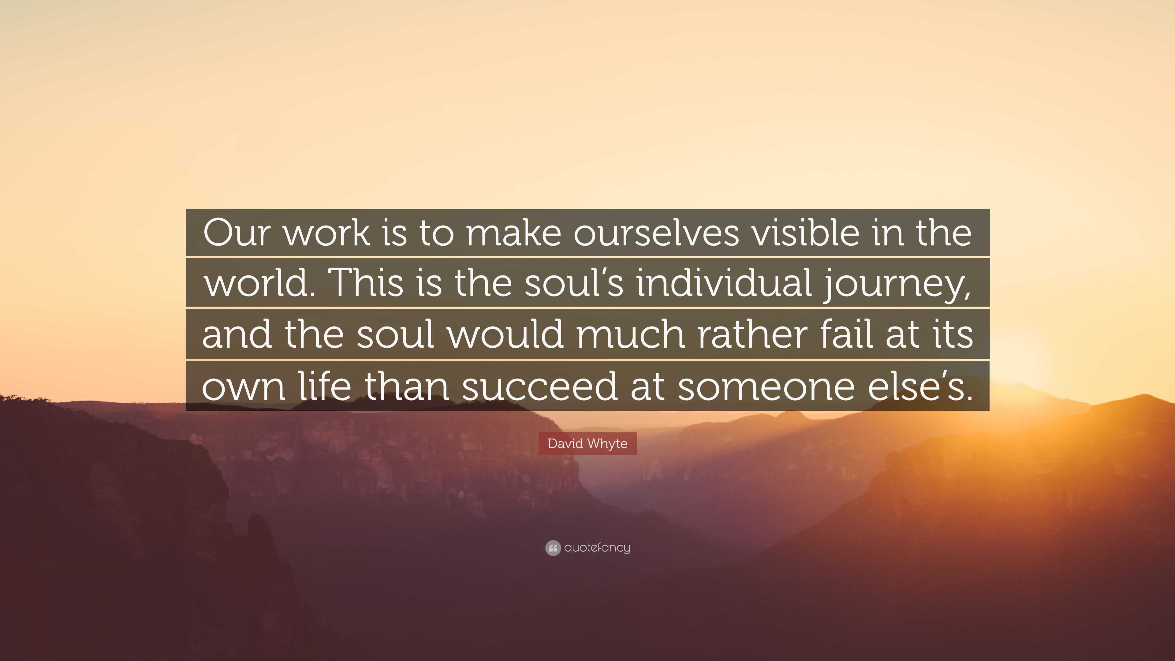 David Whyte Quote: “Our work is to make ourselves visible in the world ...