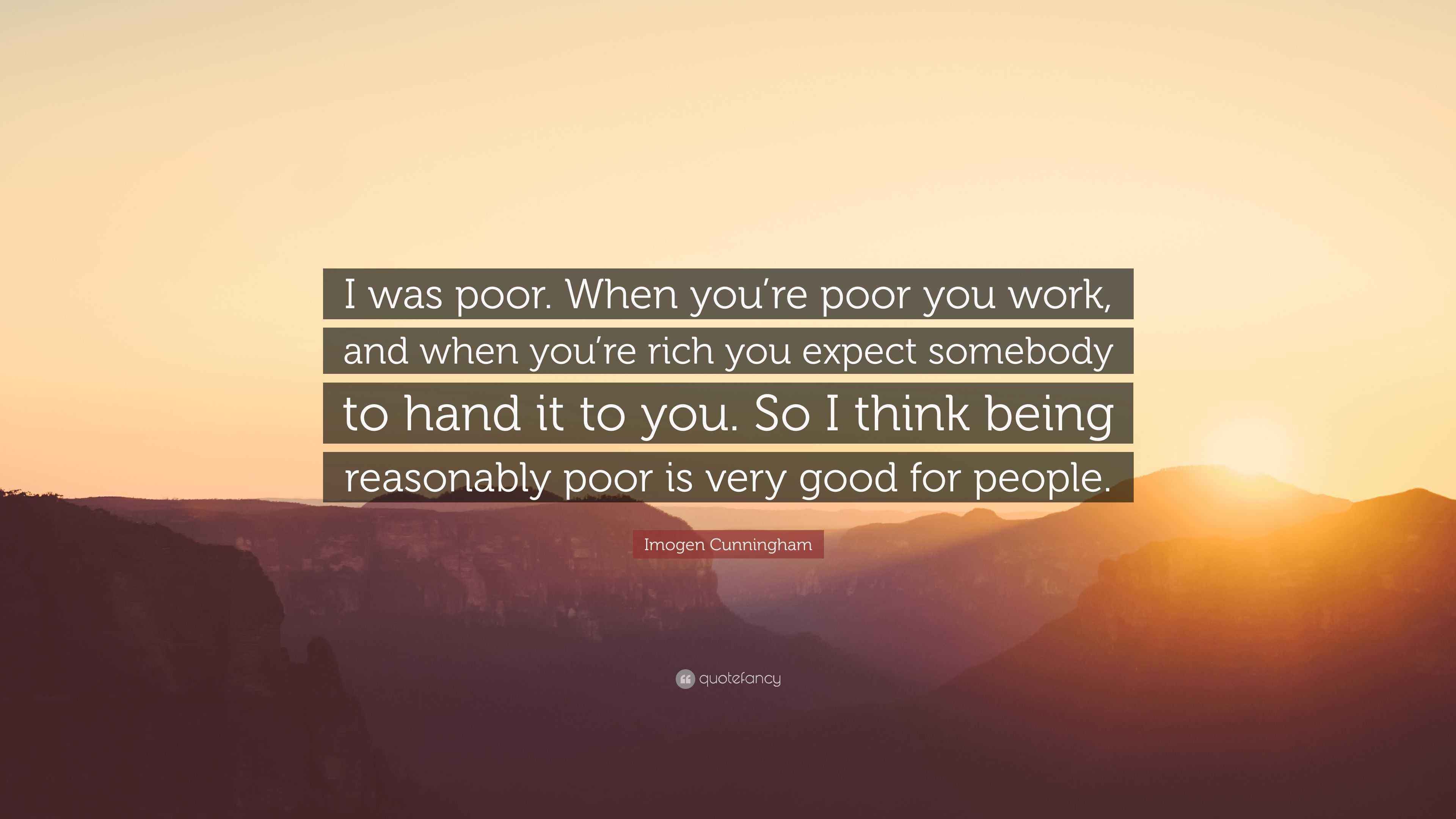 Imogen Cunningham Quote: “I was poor. When you’re poor you work, and ...