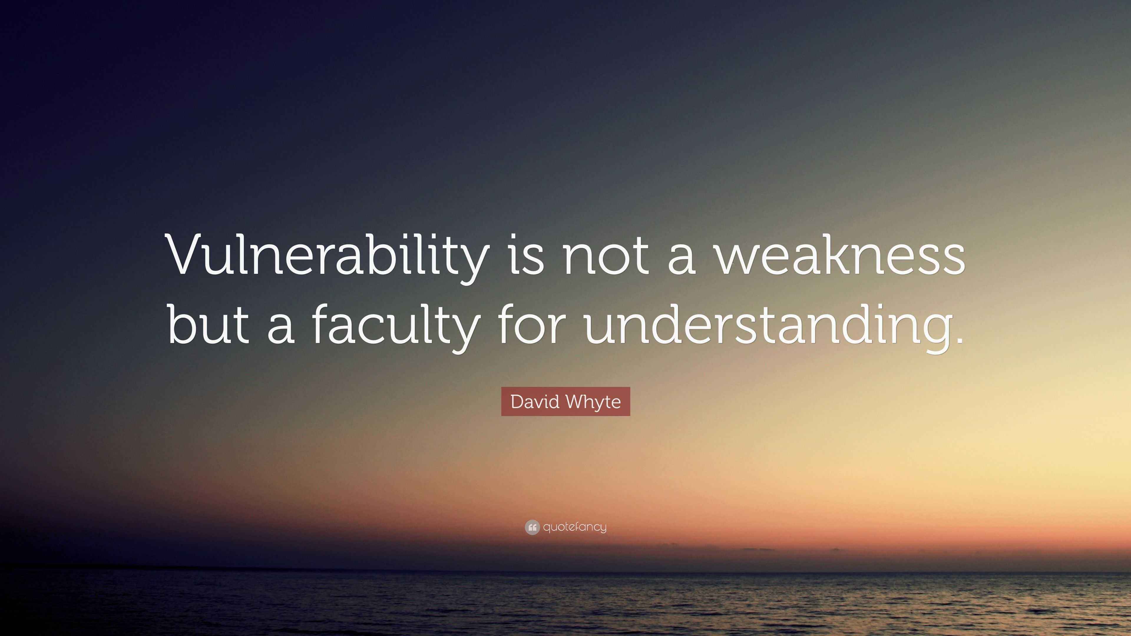 David Whyte Quote: “Vulnerability is not a weakness but a faculty for ...