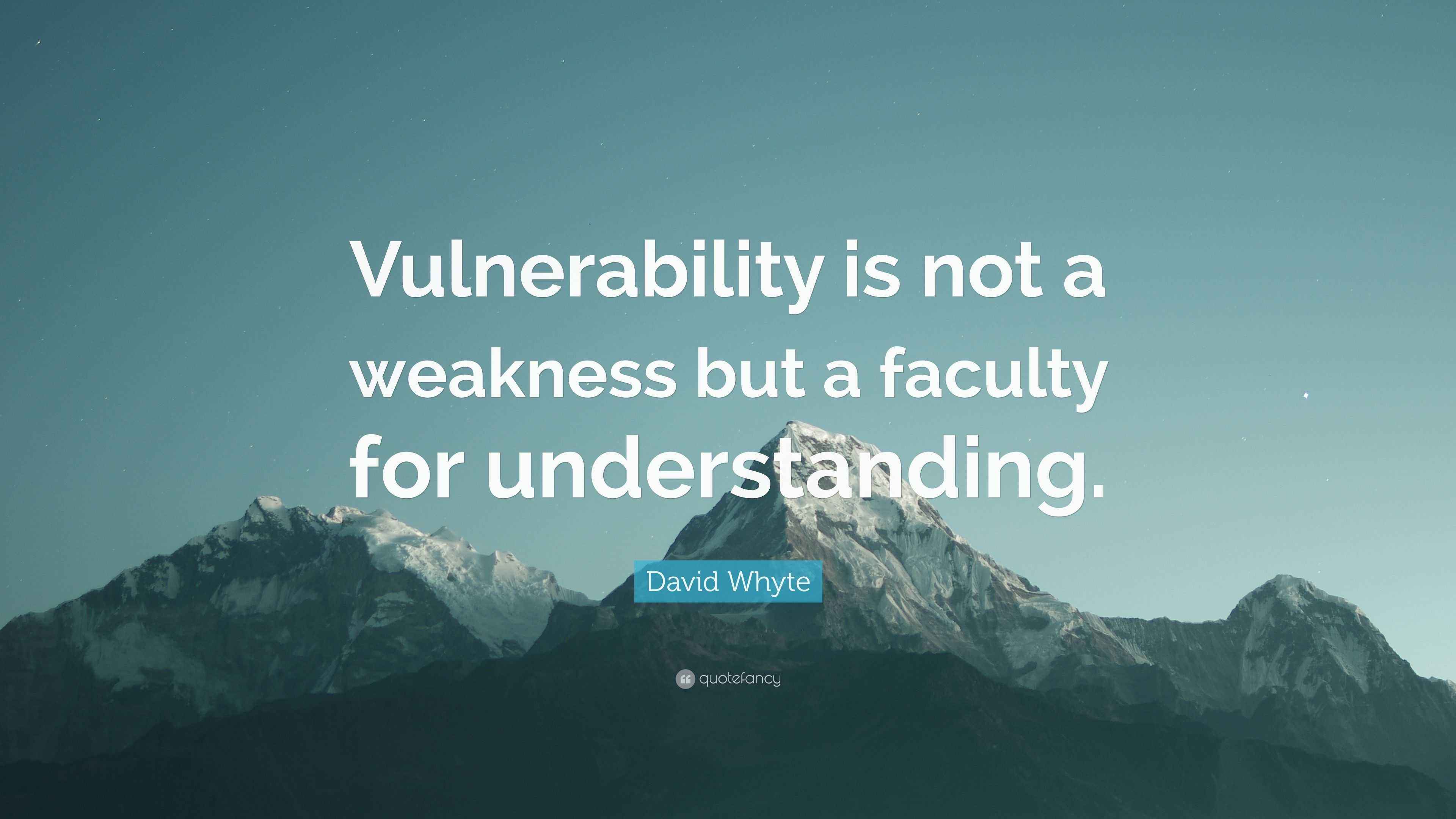 David Whyte Quote: “Vulnerability is not a weakness but a faculty for ...