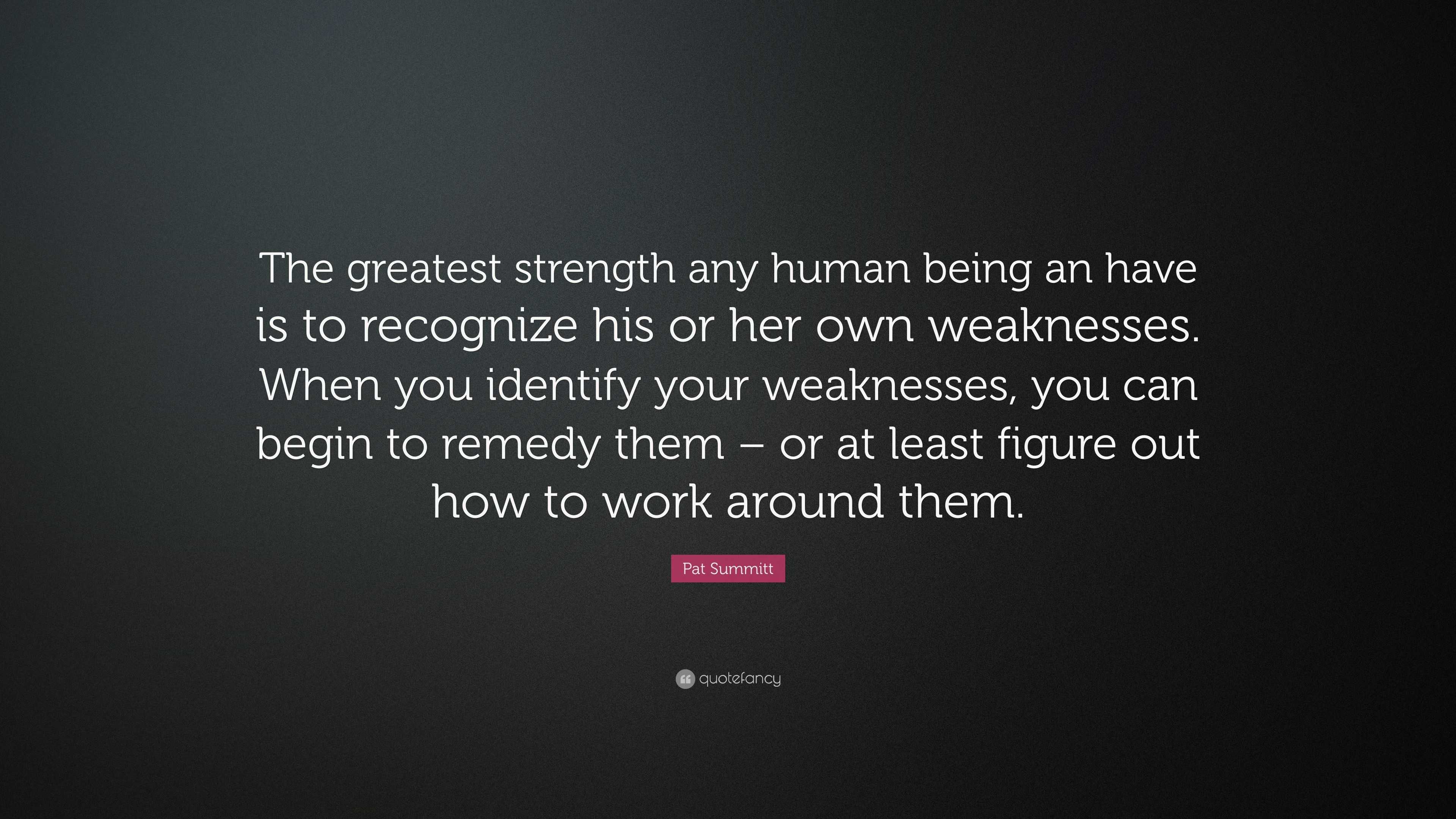Pat Summitt Quote: “The greatest strength any human being an have is to ...