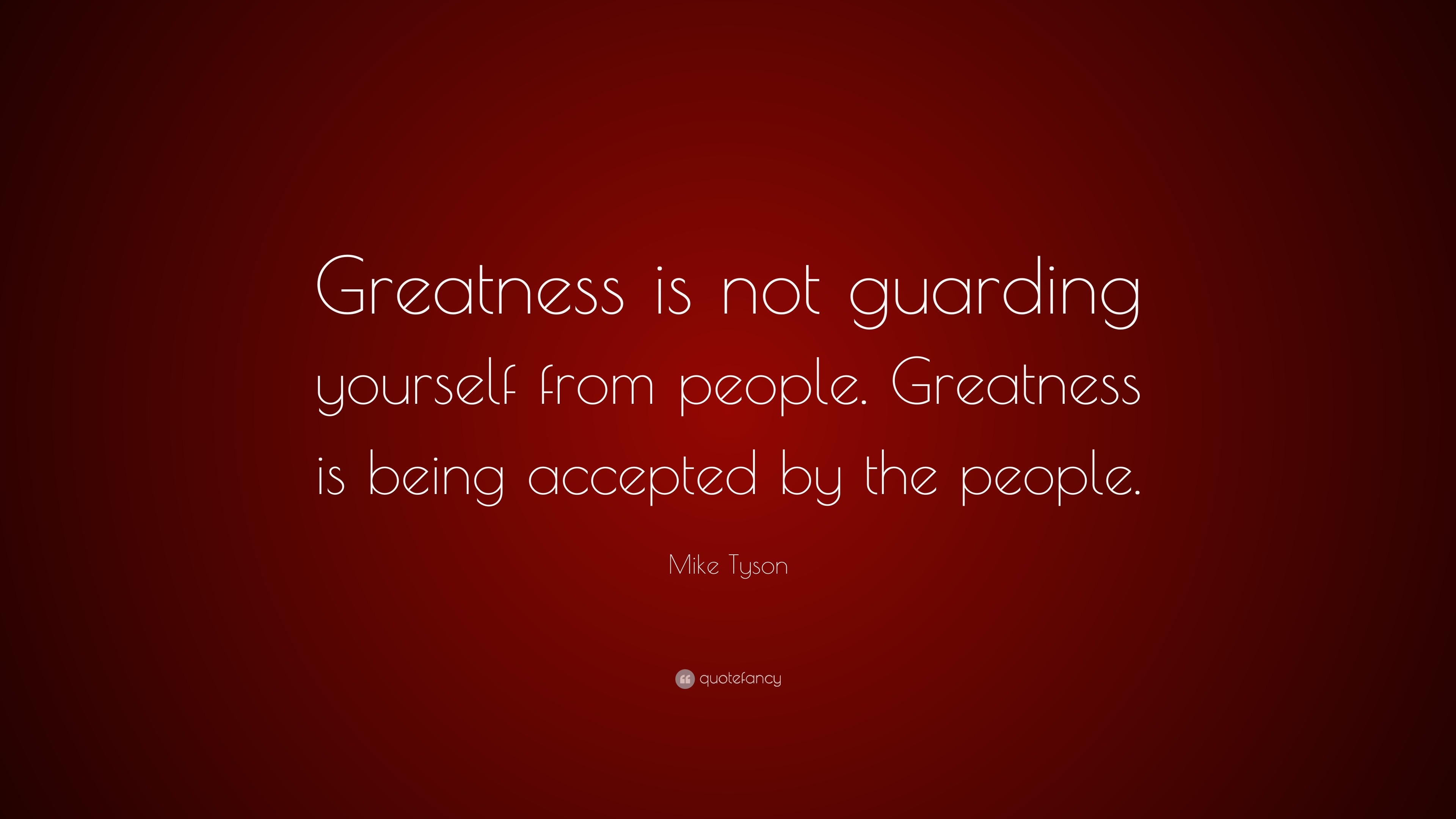 Mike Tyson Quote: “Greatness is not guarding yourself from people ...