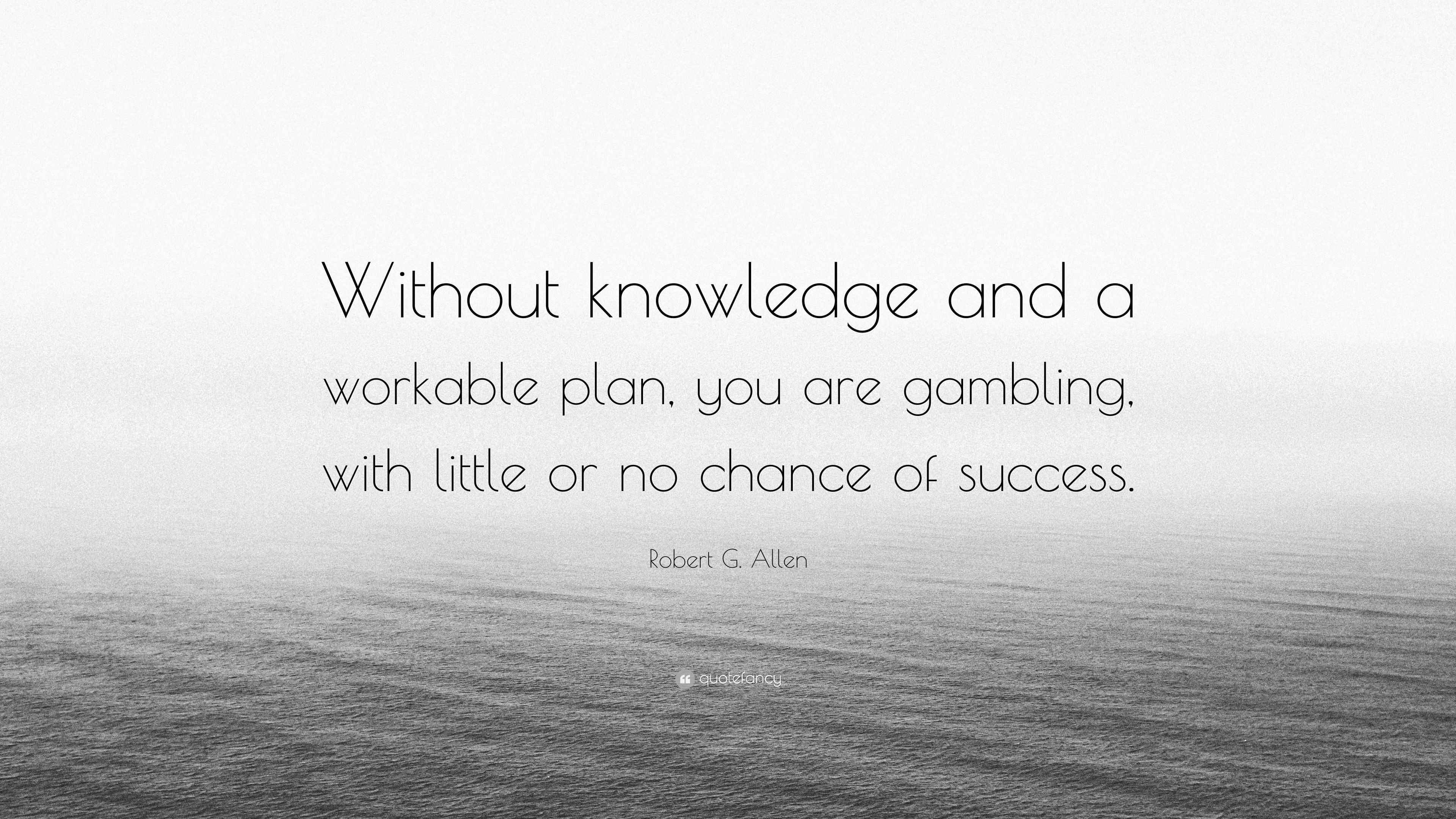 Robert G. Allen Quote: “Without knowledge and a workable plan, you are ...