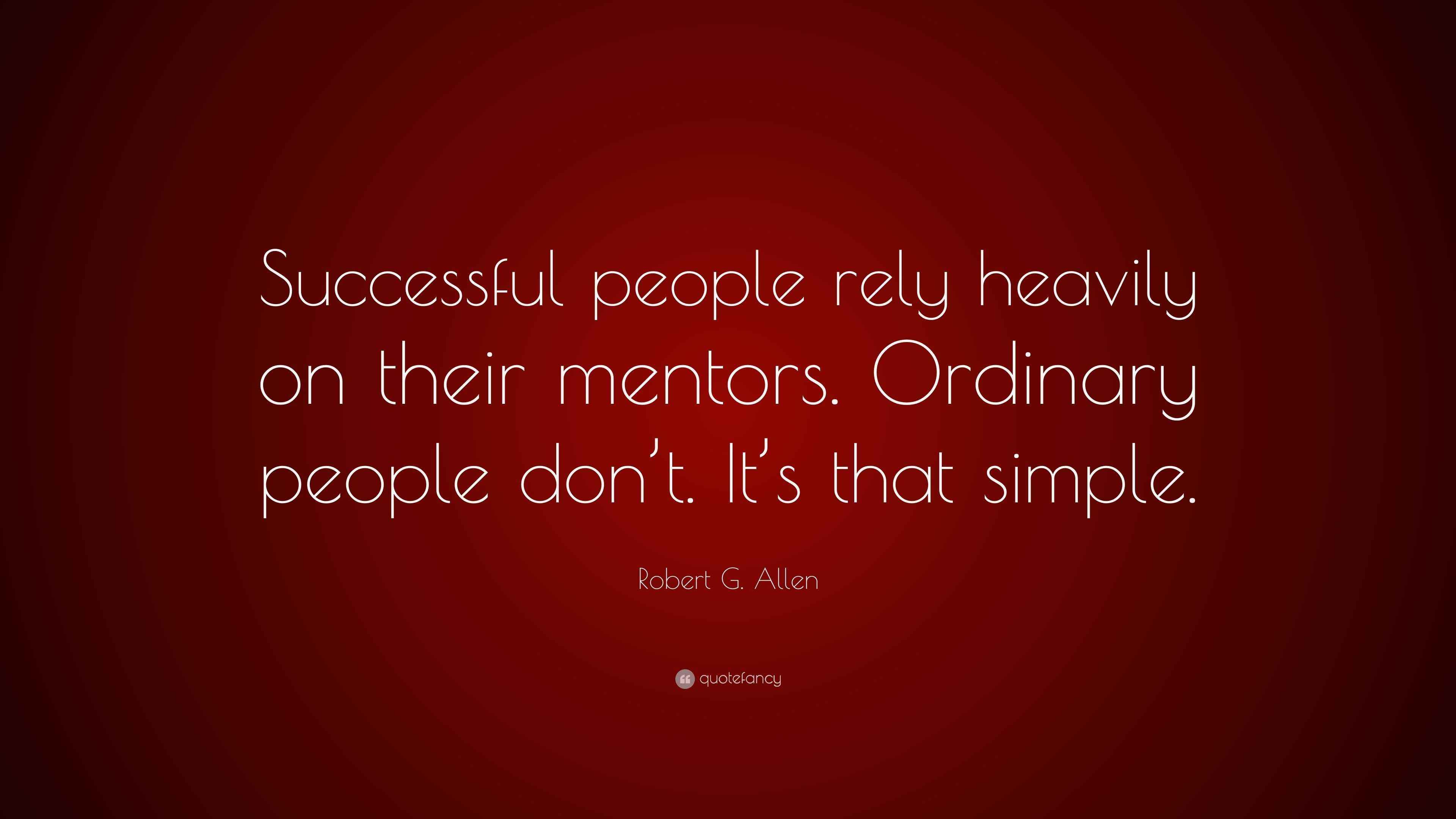 Robert G. Allen Quote: “Successful people rely heavily on their mentors ...