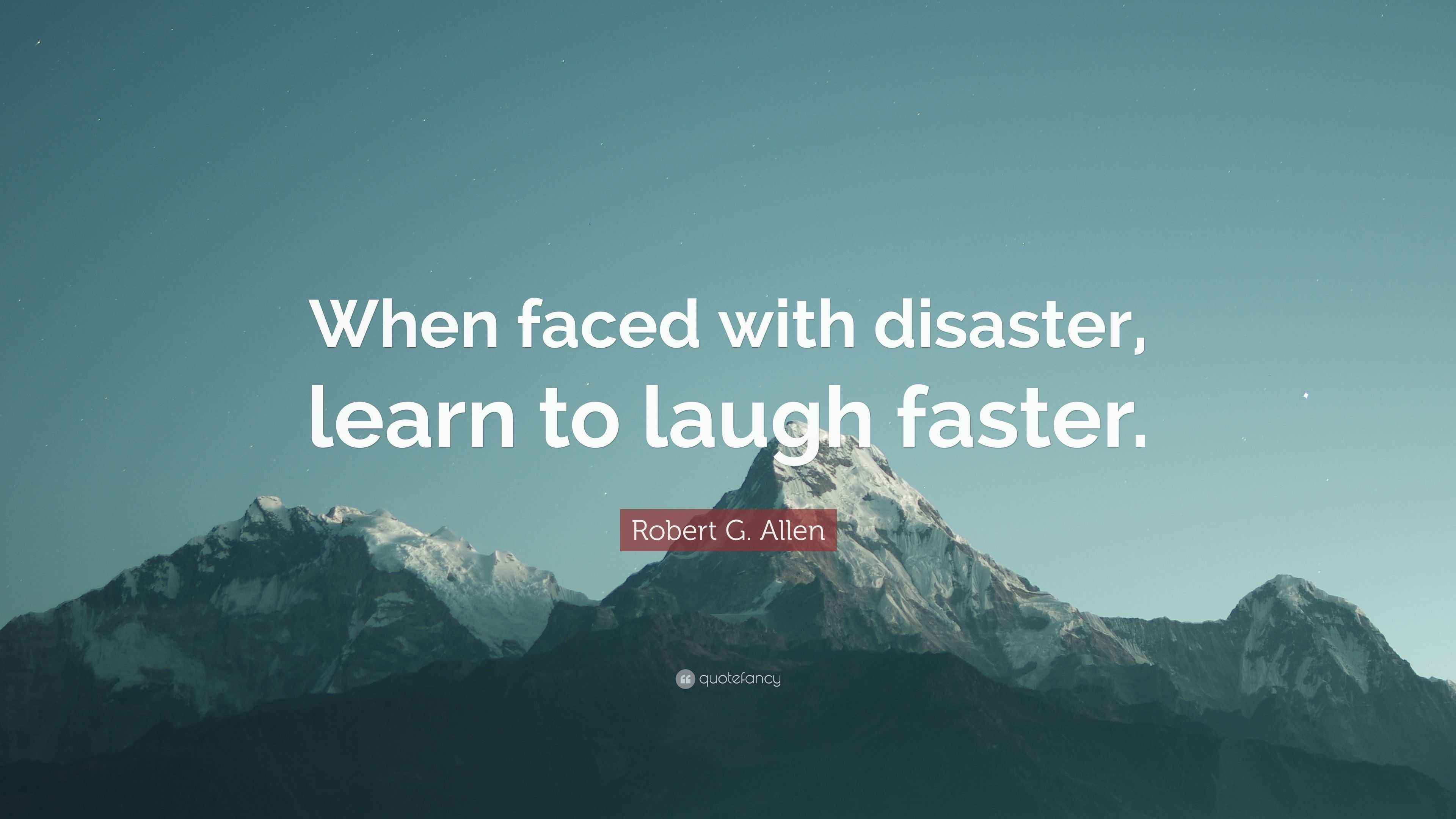 Robert G. Allen Quote: “When faced with disaster, learn to laugh faster.”