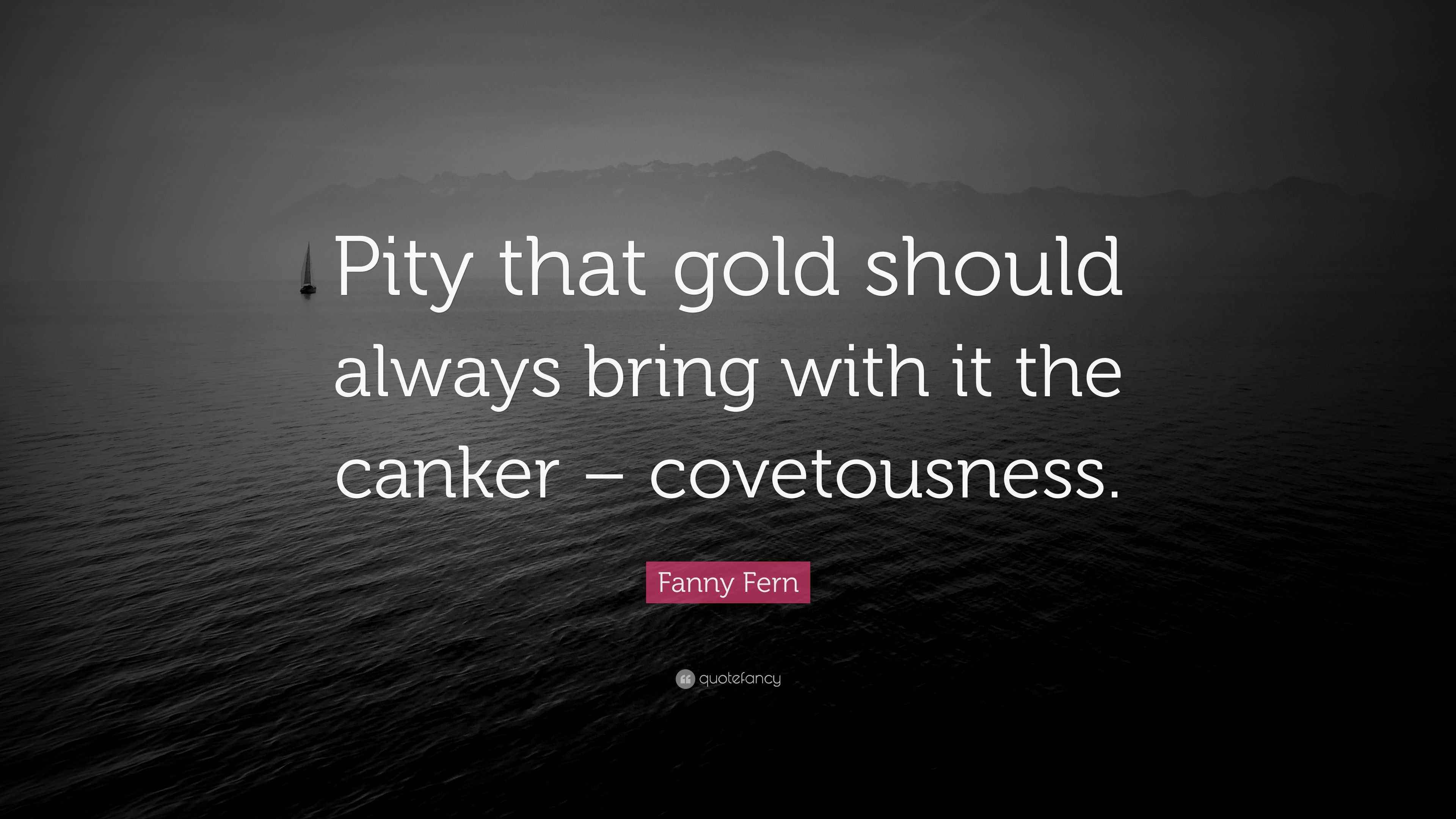 Fanny Fern Quote: “Pity that gold should always bring with it the ...