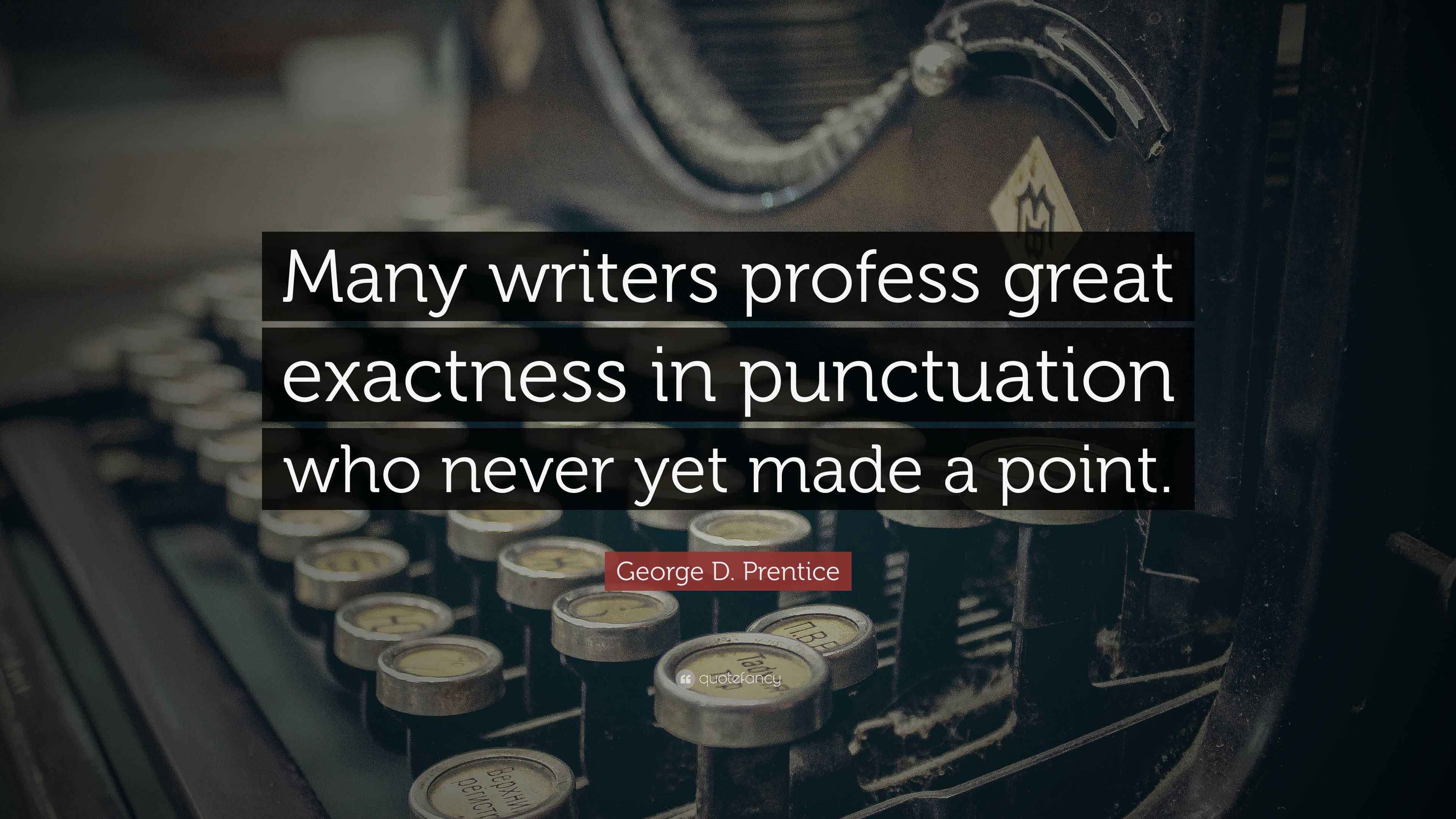 George D. Prentice Quote: “Many writers profess great exactness in ...