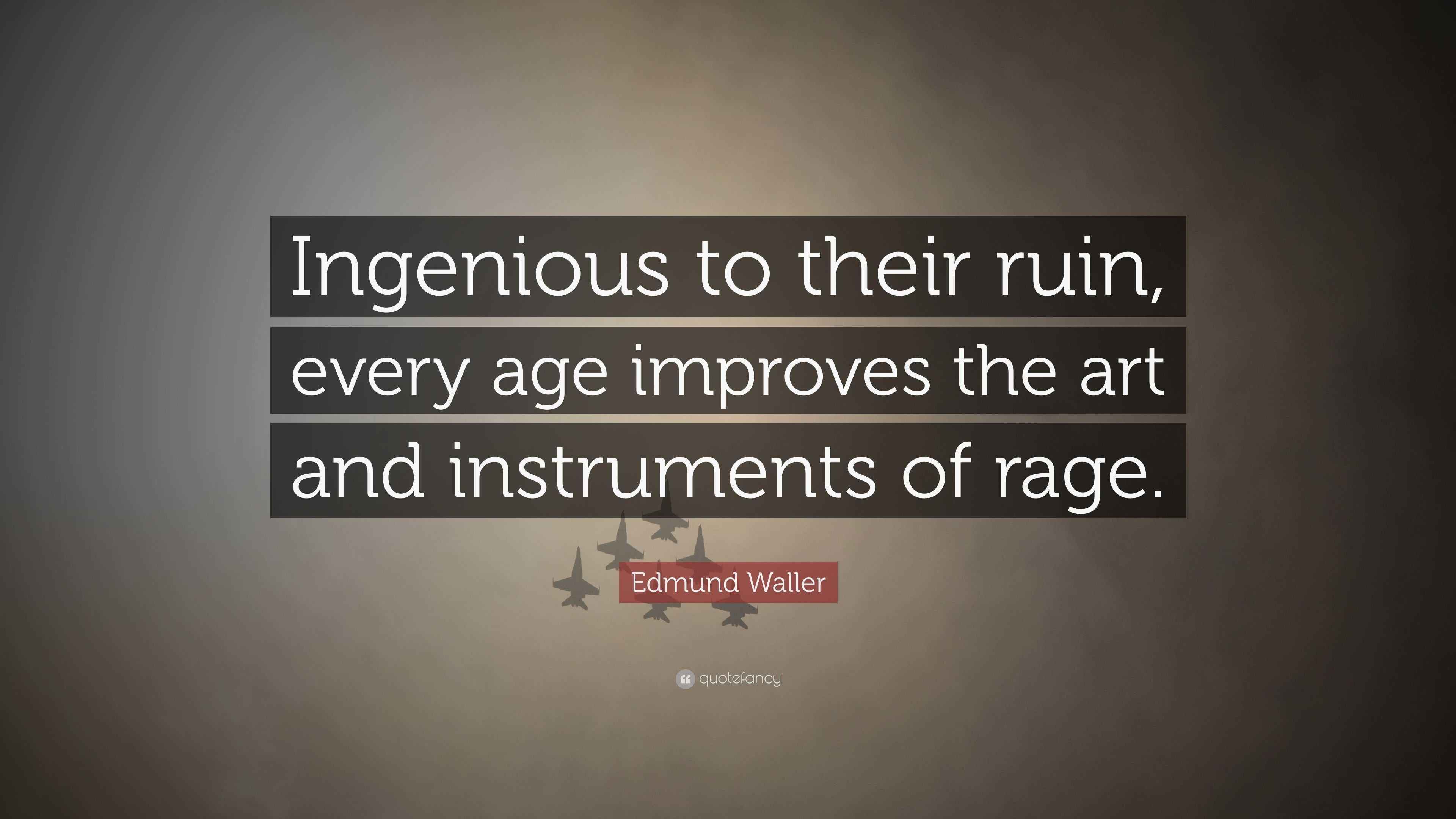 Edmund Waller Quote: “Ingenious to their ruin, every age improves the ...