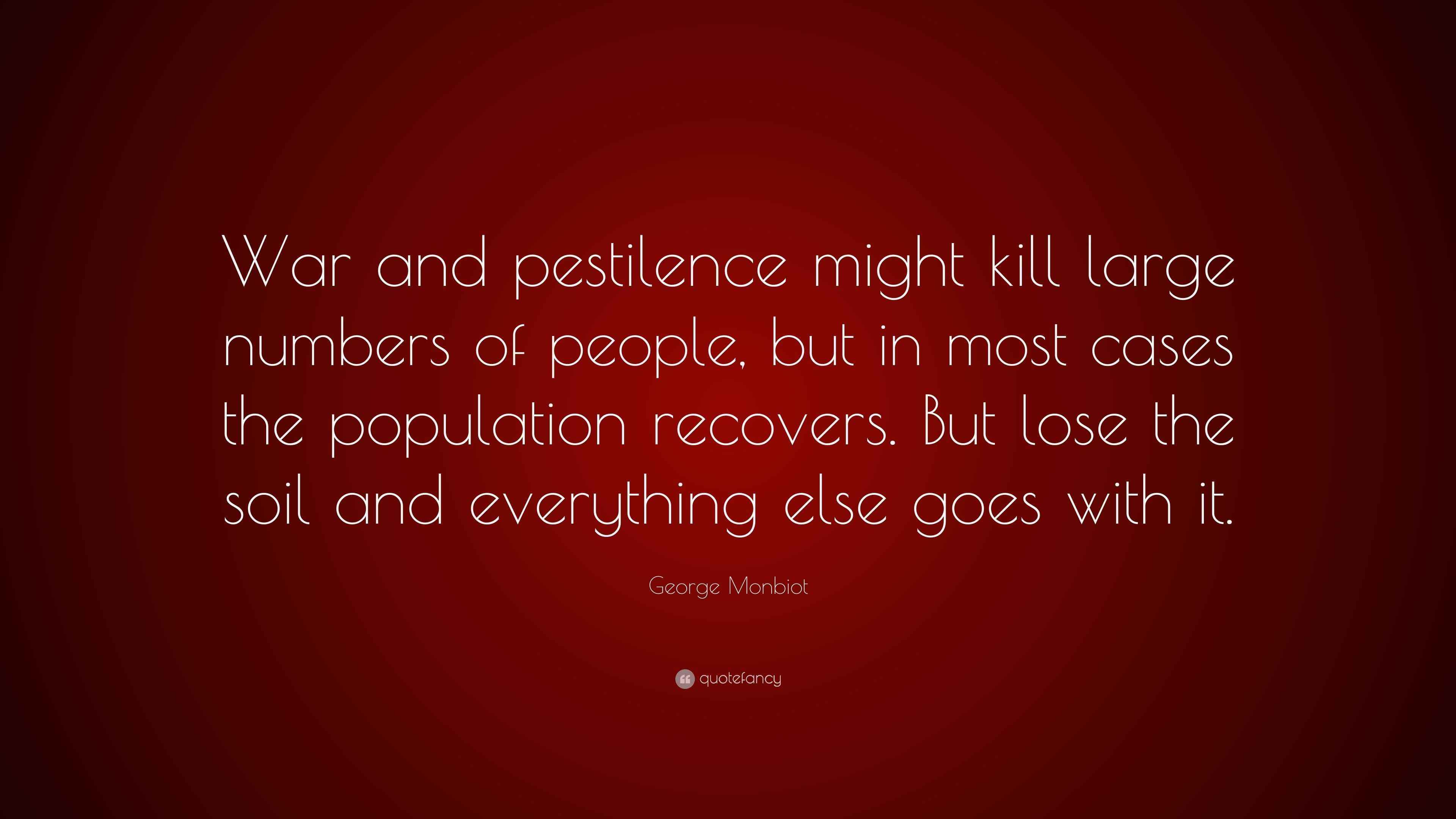 George Monbiot Quote: “War and pestilence might kill large numbers of ...