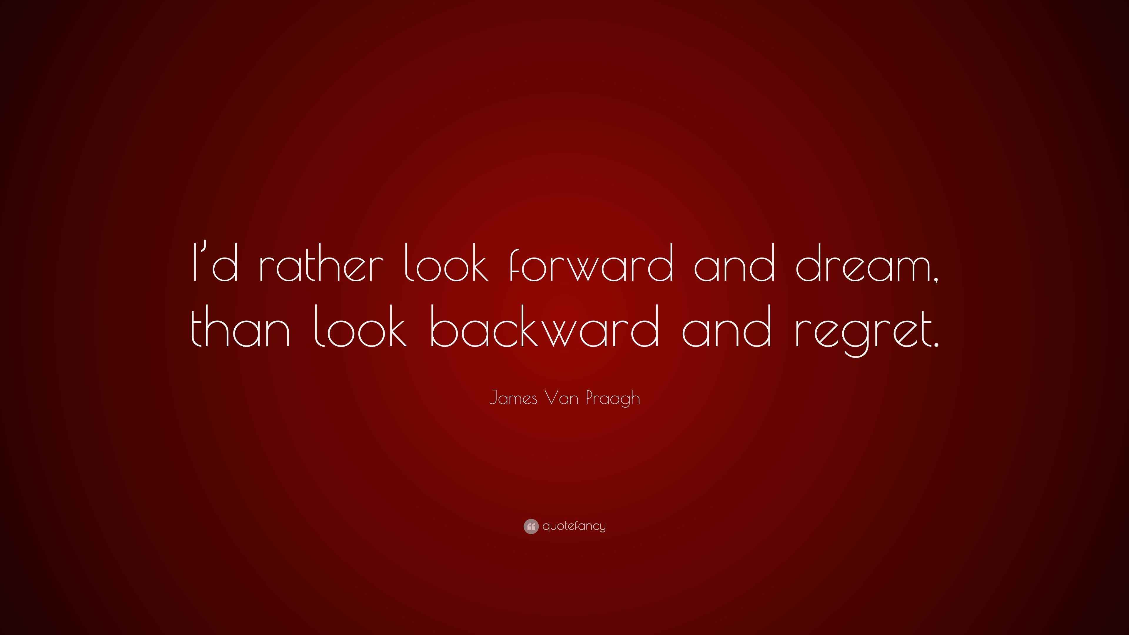 James Van Praagh Quote: “I’d rather look forward and dream, than look ...
