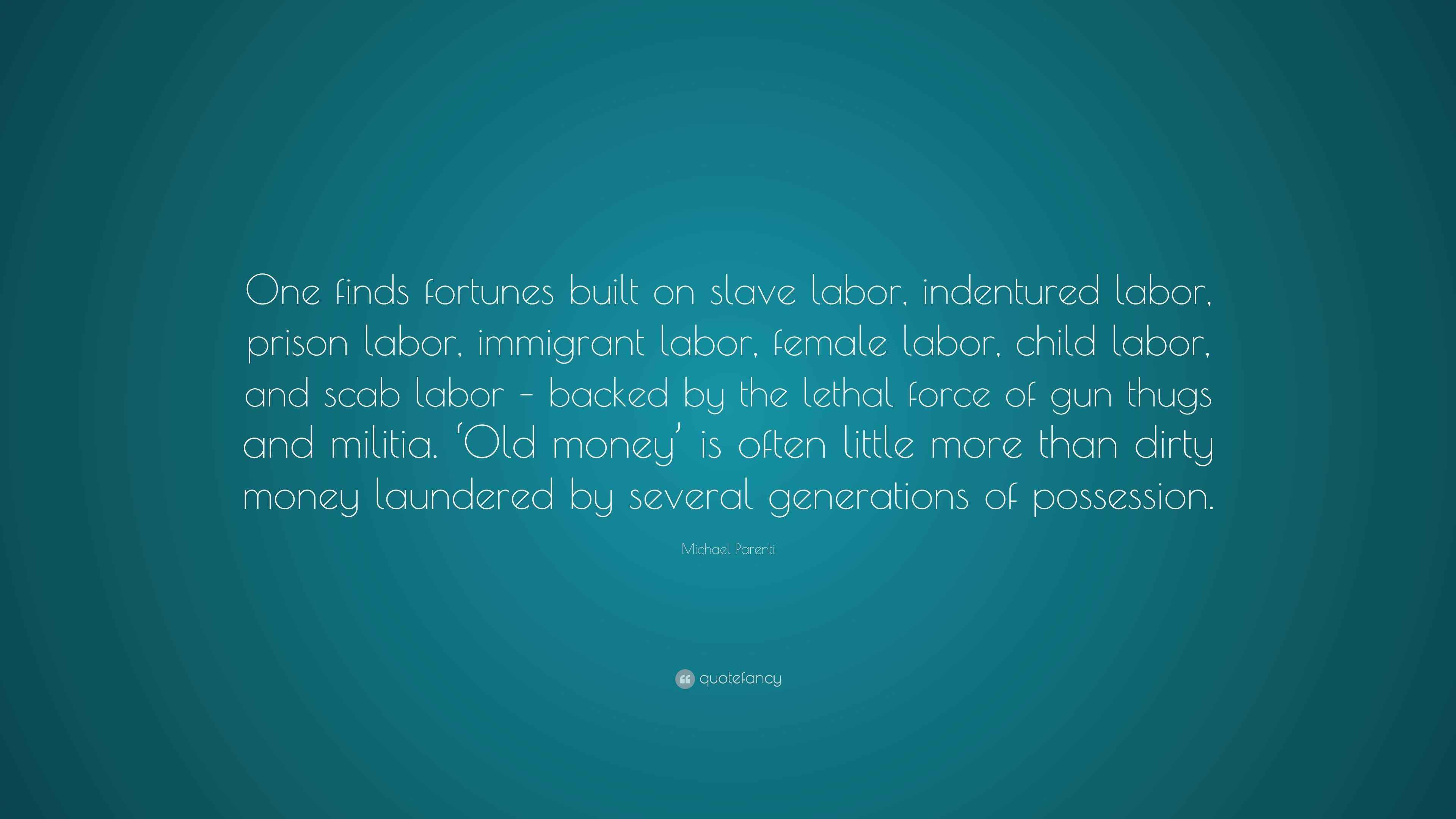 Michael Parenti Quote: “One finds fortunes built on slave labor ...