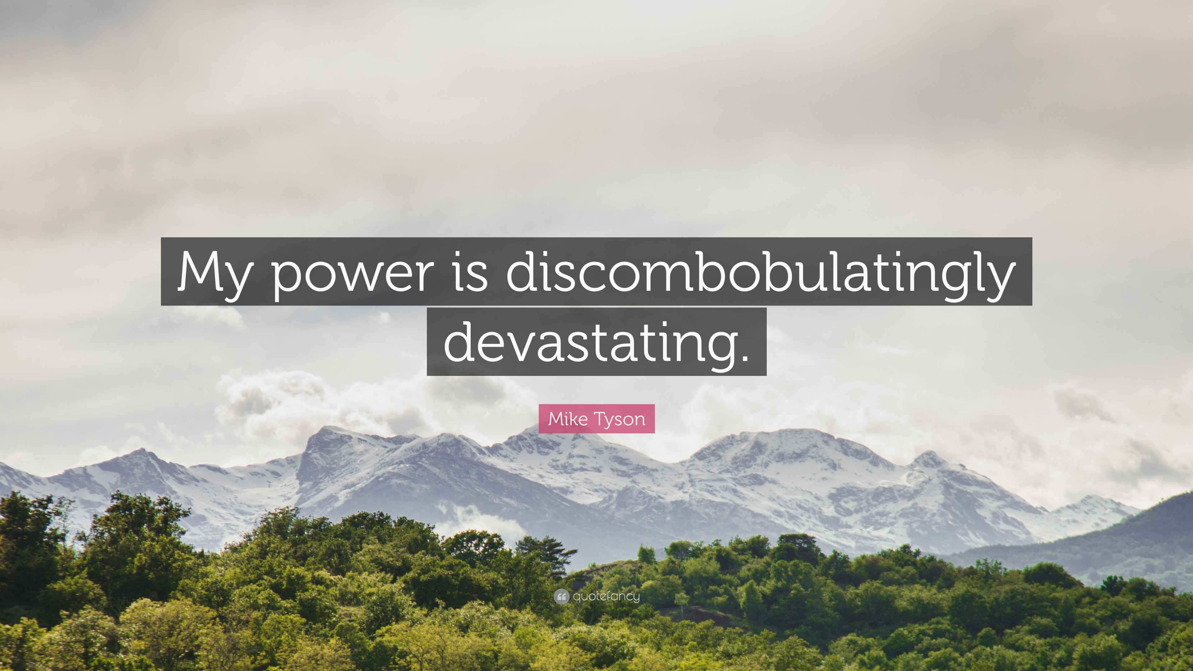 Mike Tyson Quote: “My power is discombobulatingly devastating.”