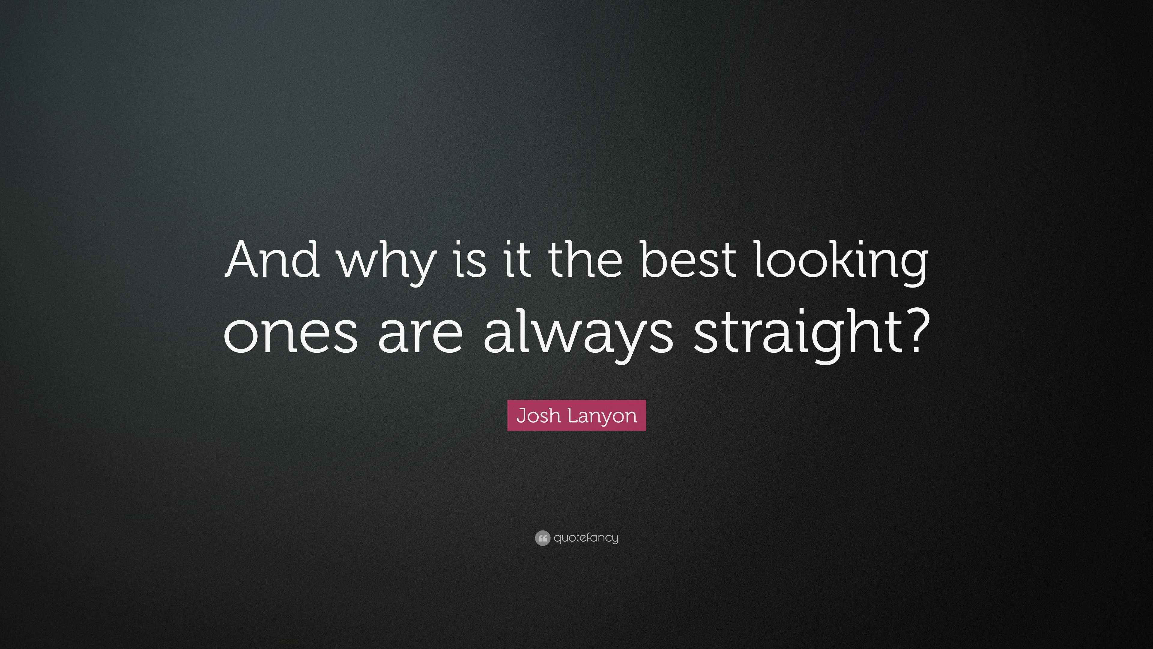 Josh Lanyon Quote: “And why is it the best looking ones are always ...