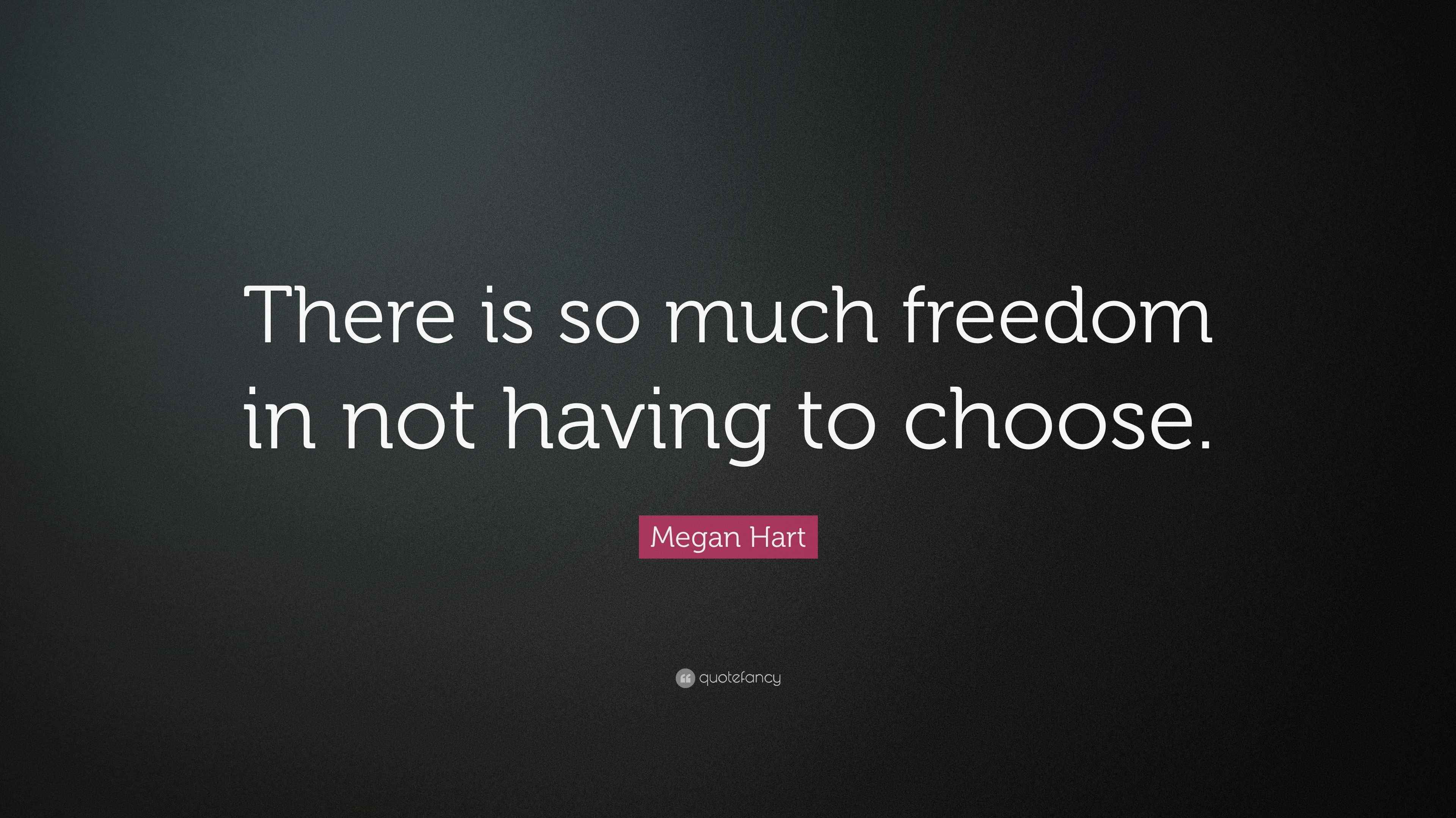 Megan Hart Quote: “There is so much freedom in not having to choose.”