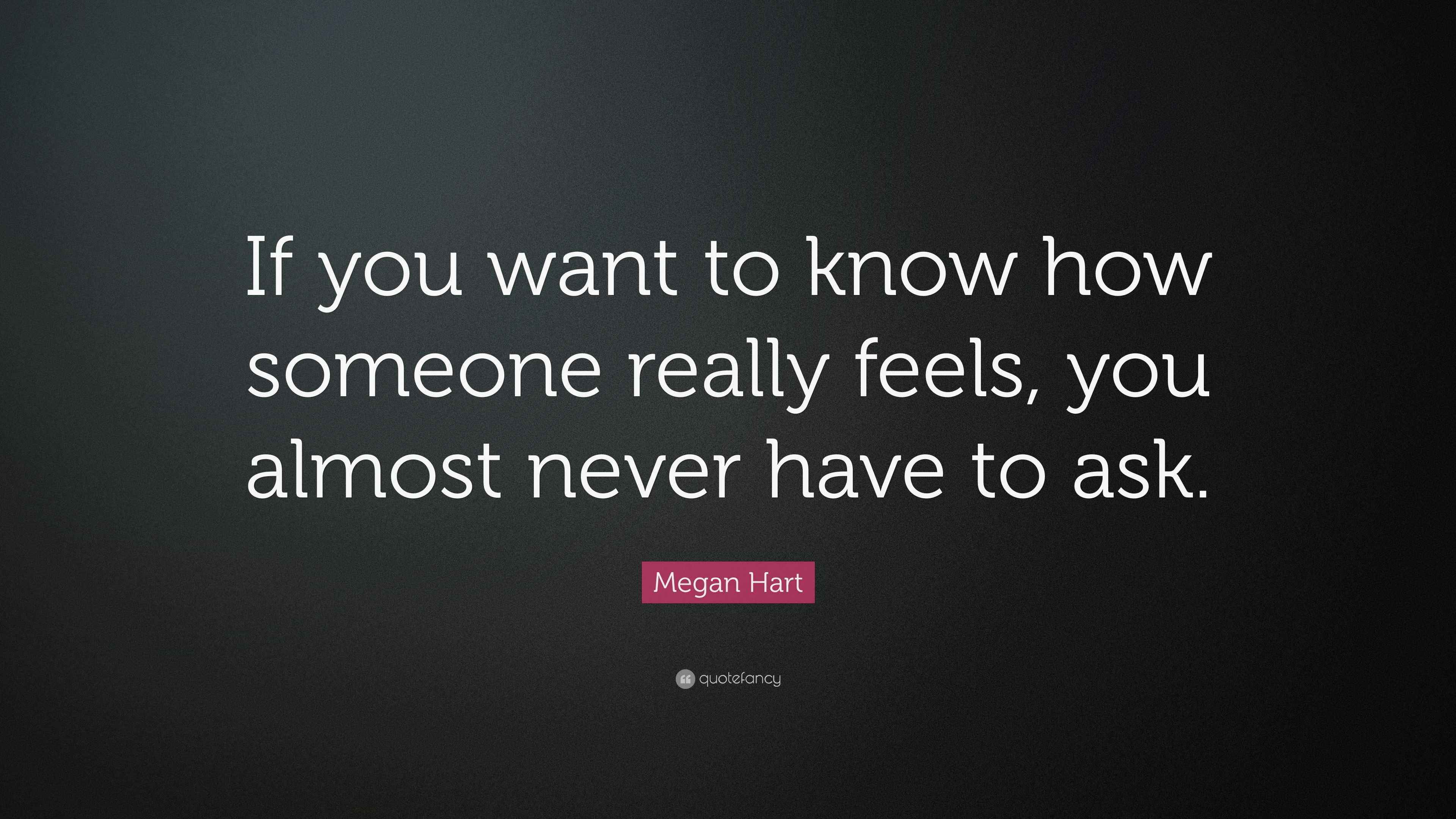 Megan Hart Quote: “If you want to know how someone really feels, you ...